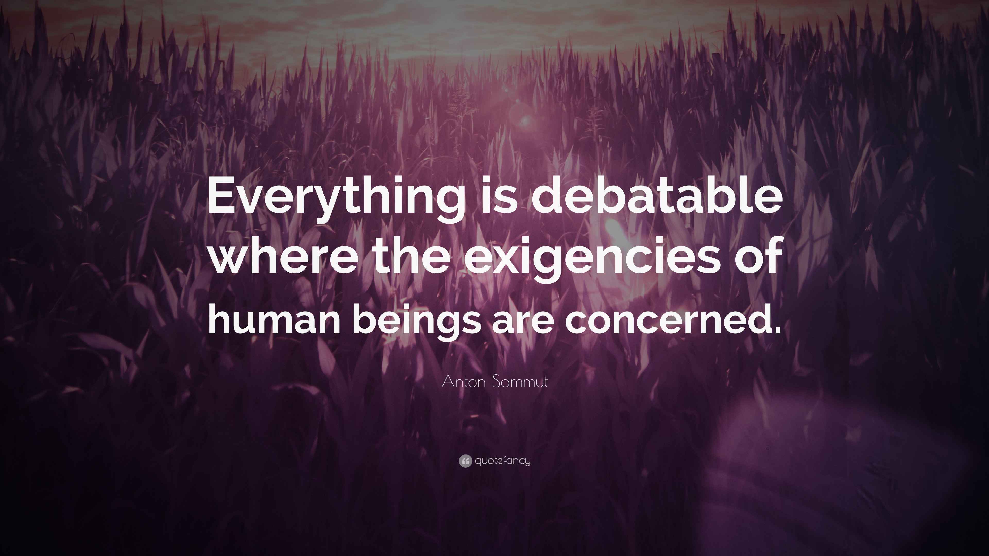 Anton Sammut Quote: “Everything is debatable where the exigencies of ...