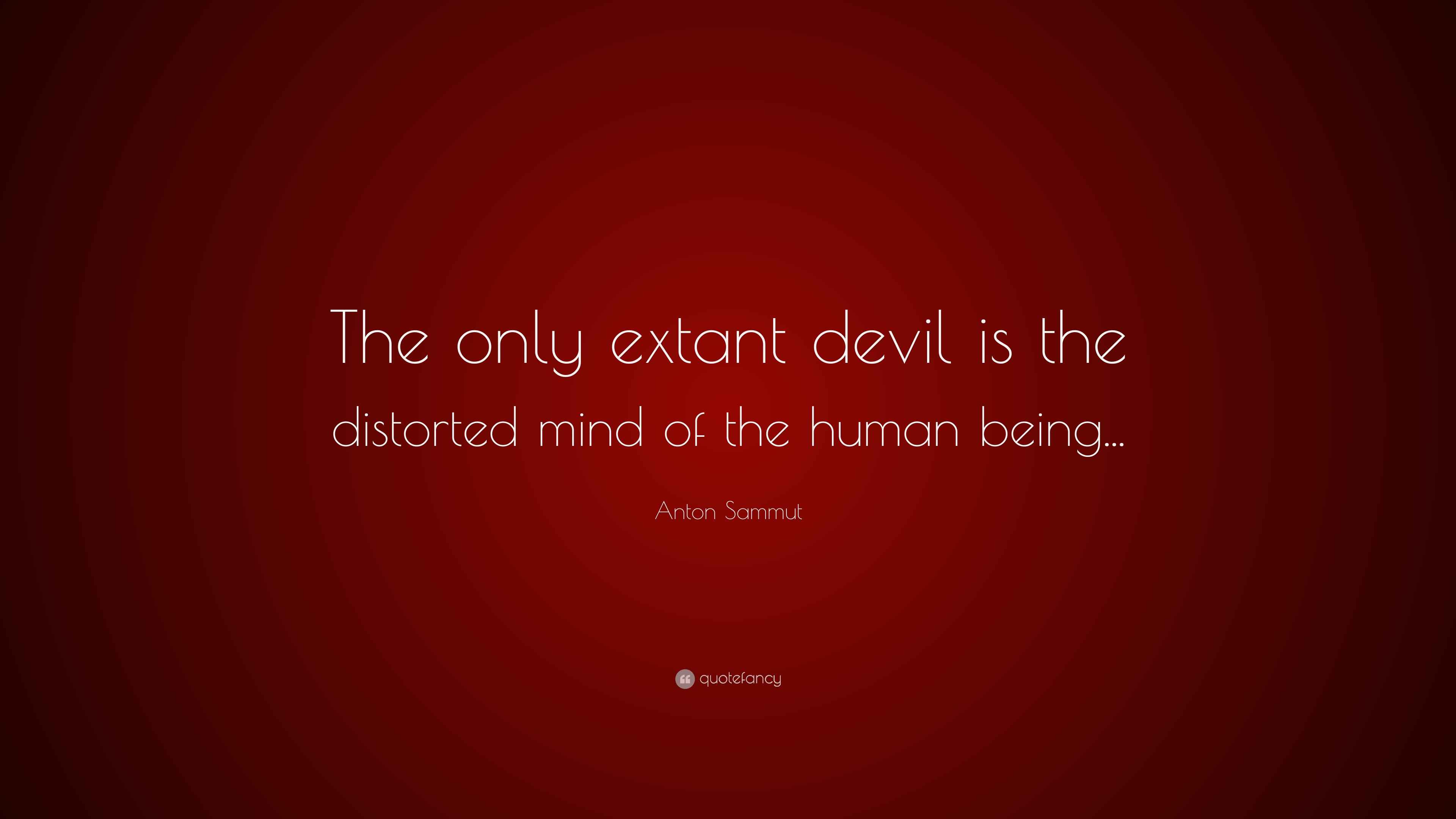 Anton Sammut Quote: “The only extant devil is the distorted mind of the ...