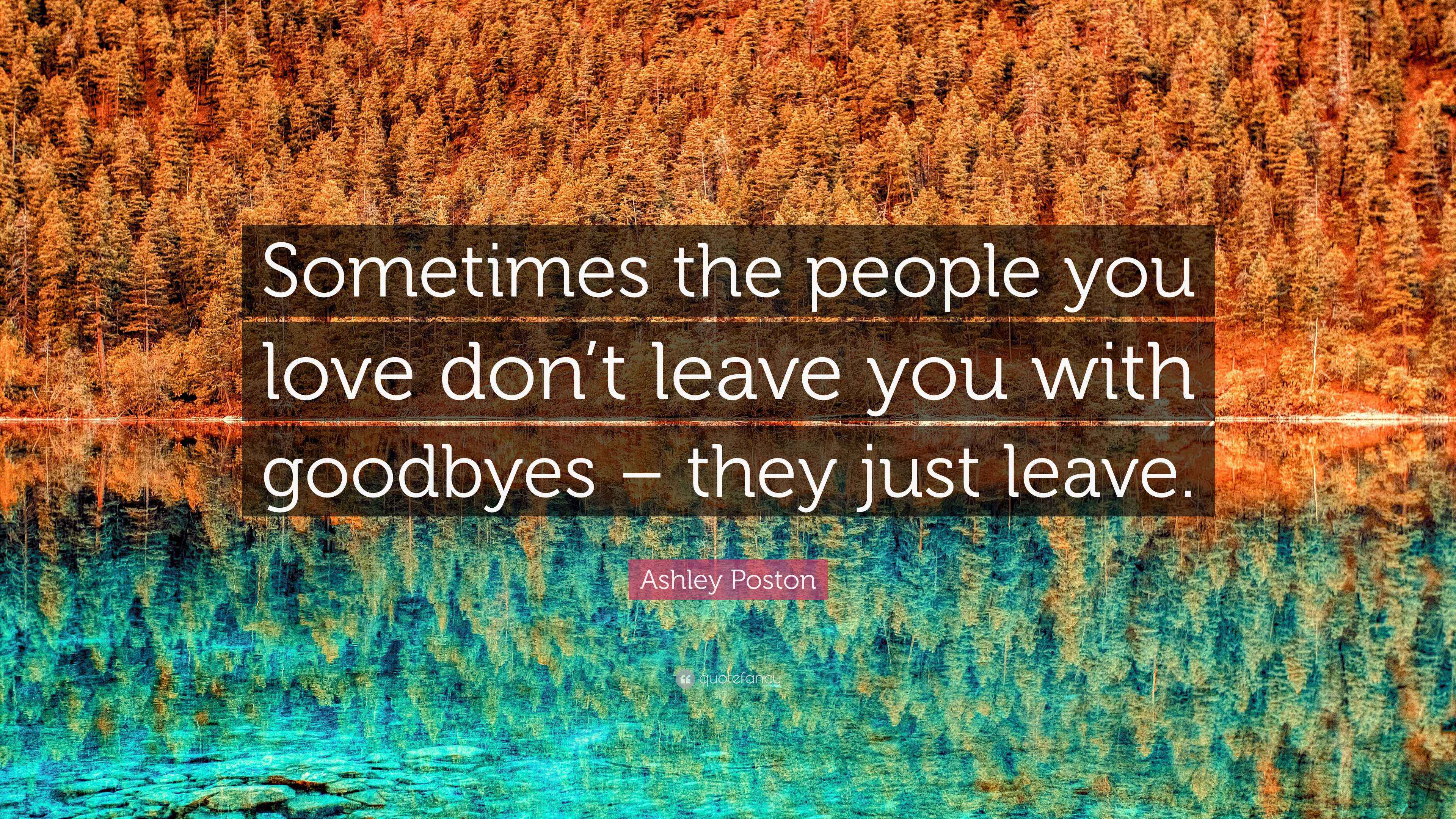 Ashley Poston Quote: “Sometimes the people you love don’t leave you ...