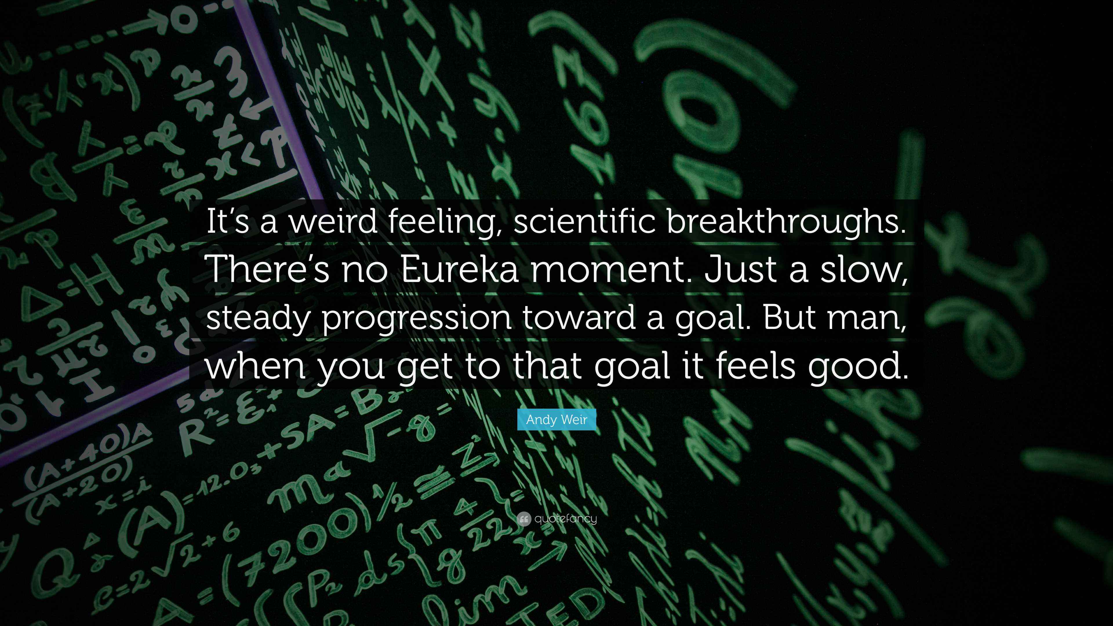 Andy Weir Quote: “It’s a weird feeling, scientific breakthroughs. There’s no Eureka moment. Just ...