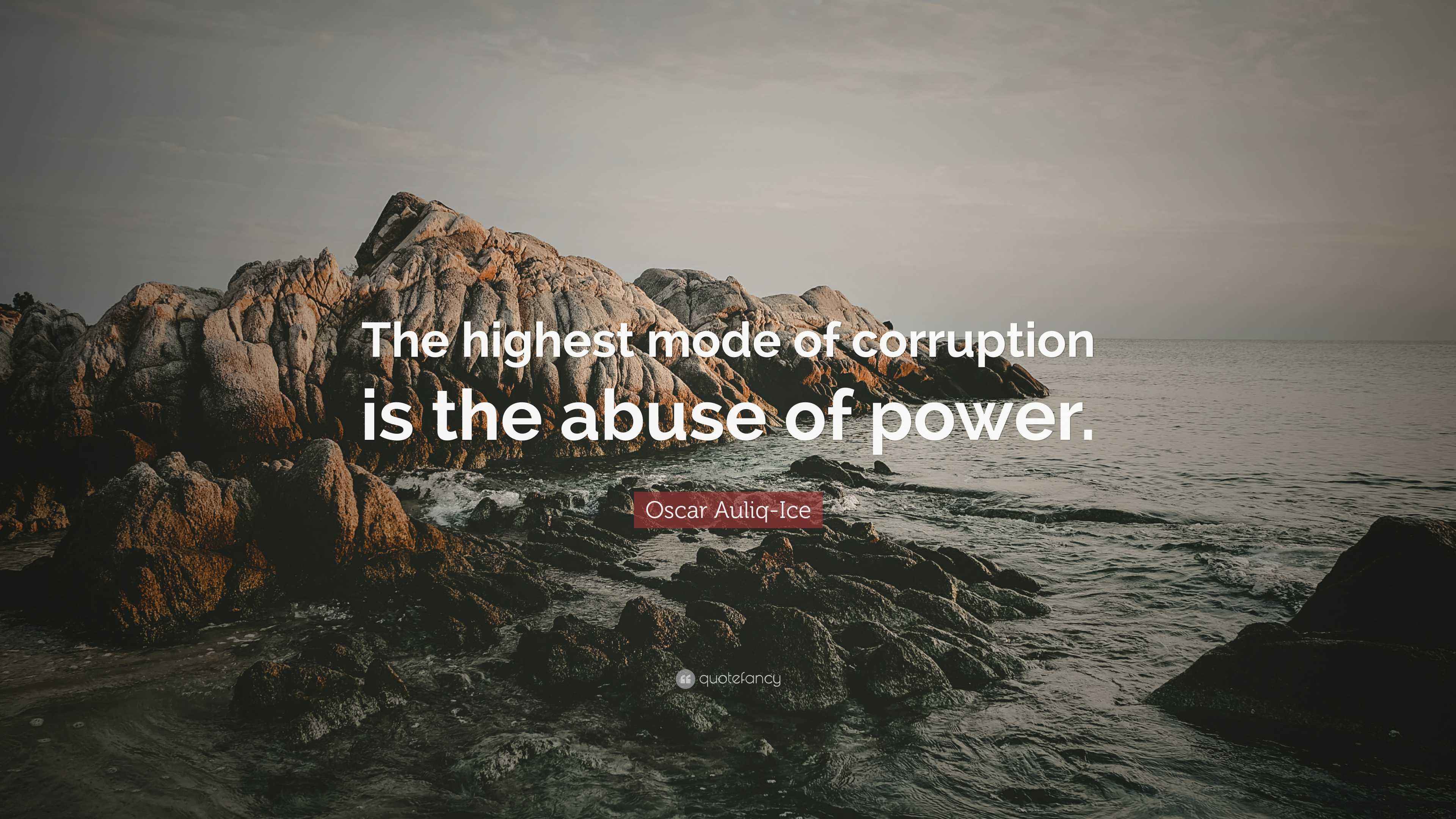 Oscar Auliq-Ice Quote: “The highest mode of corruption is the abuse of ...
