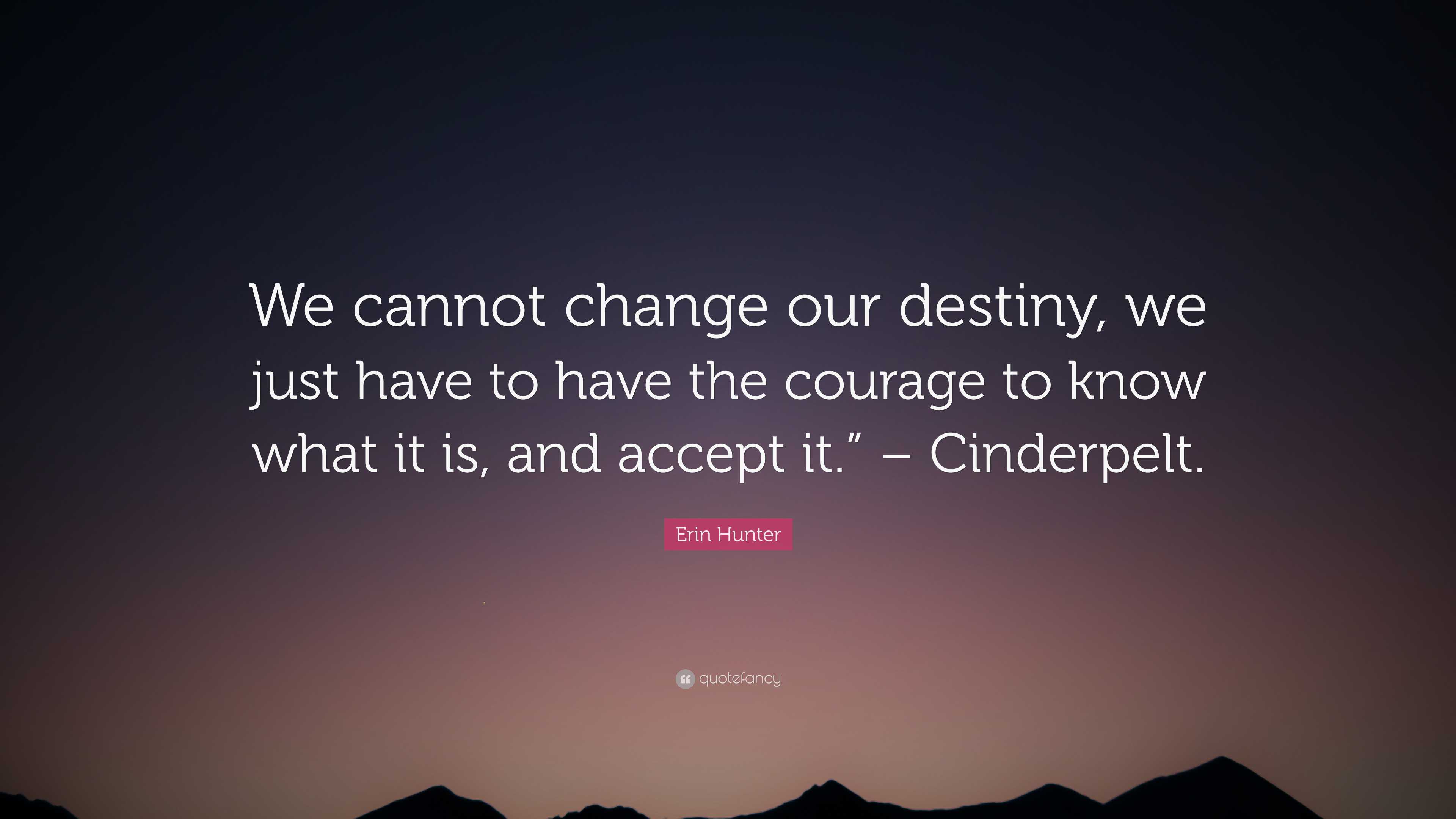 Erin Hunter Quote: “We cannot change our destiny, we just have to have ...