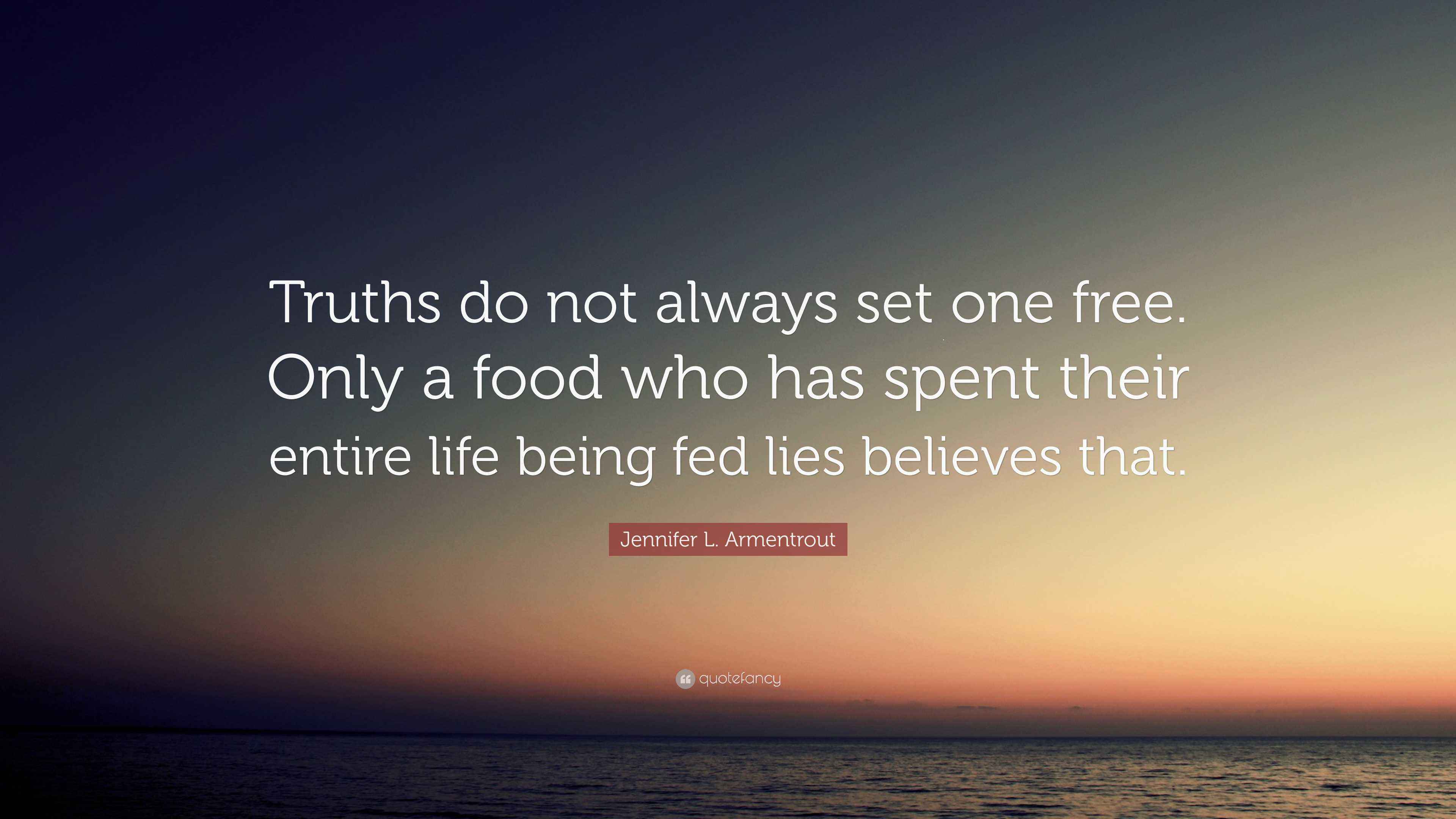Jennifer L. Armentrout Quote: “Truths do not always set one free. Only ...