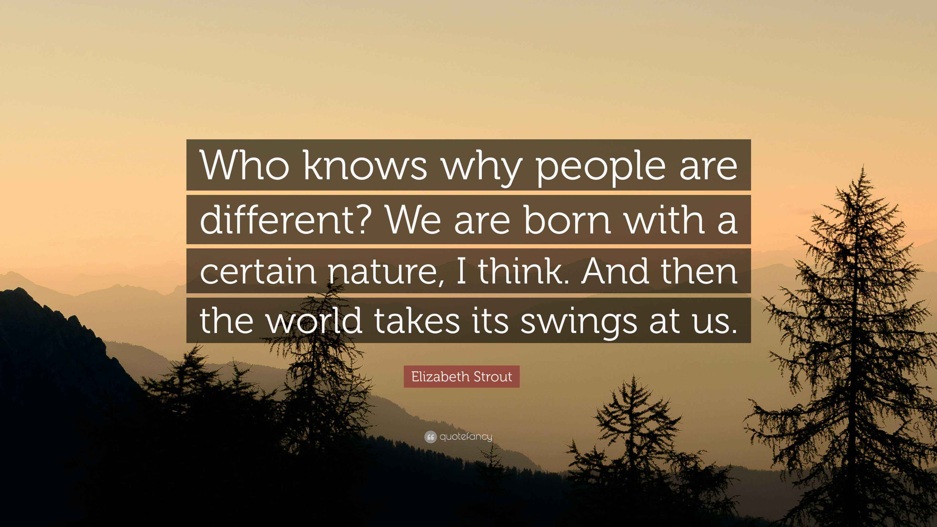 Elizabeth Strout Quote: “Who knows why people are different? We are ...