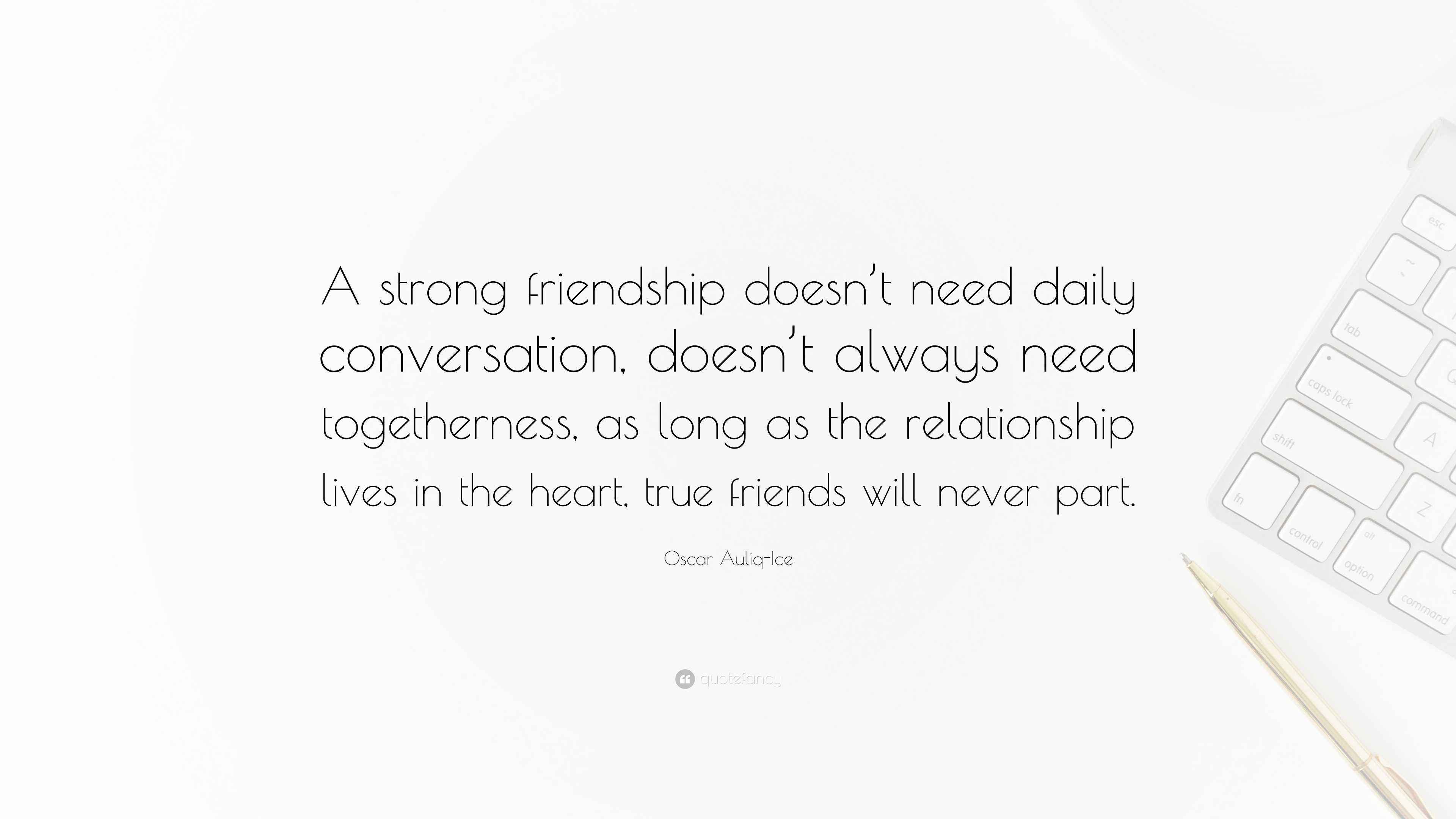 Oscar Auliq-Ice Quote: “A strong friendship doesn’t need daily ...