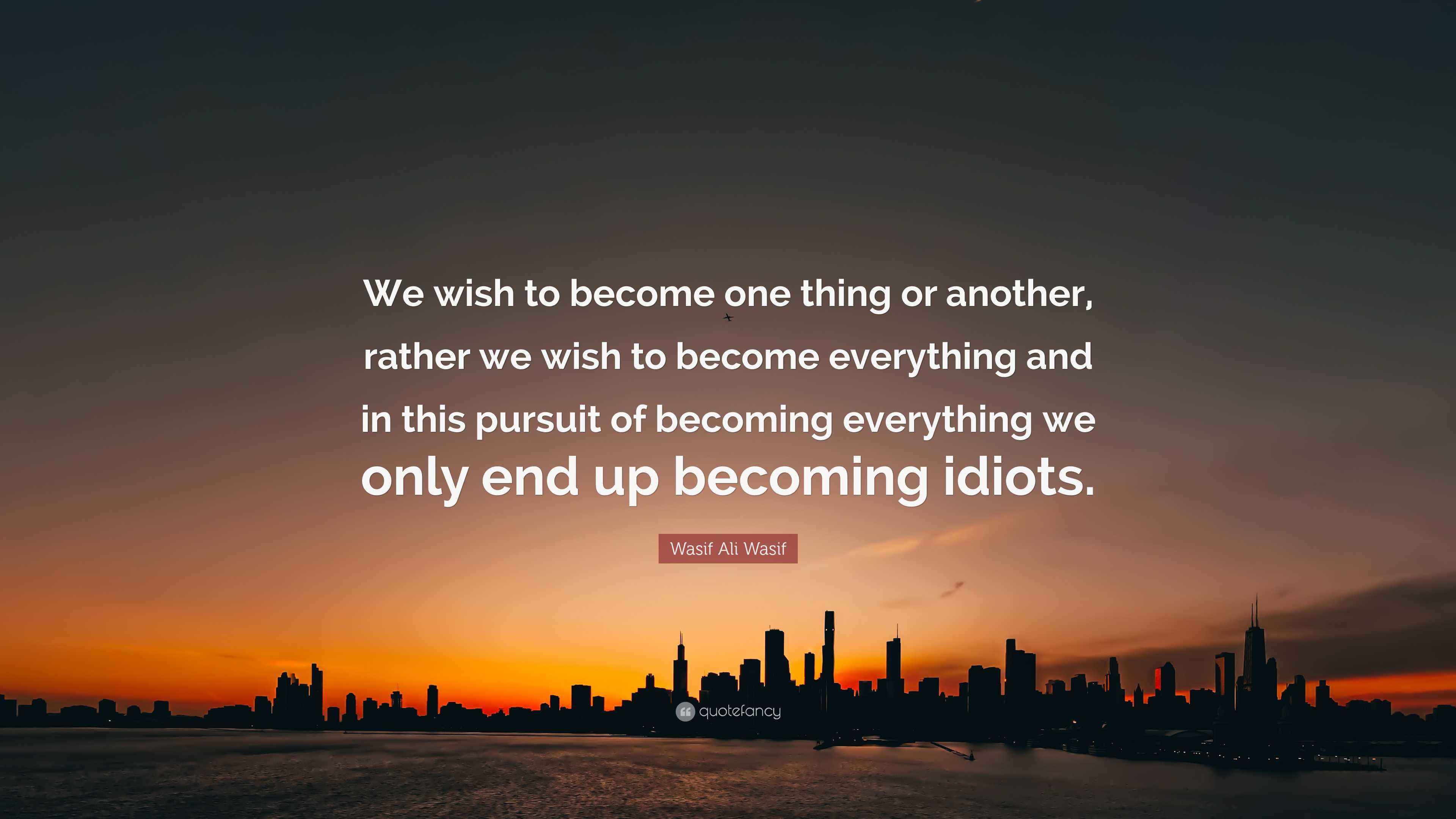 Wasif Ali Wasif Quote: “We wish to become one thing or another, rather ...