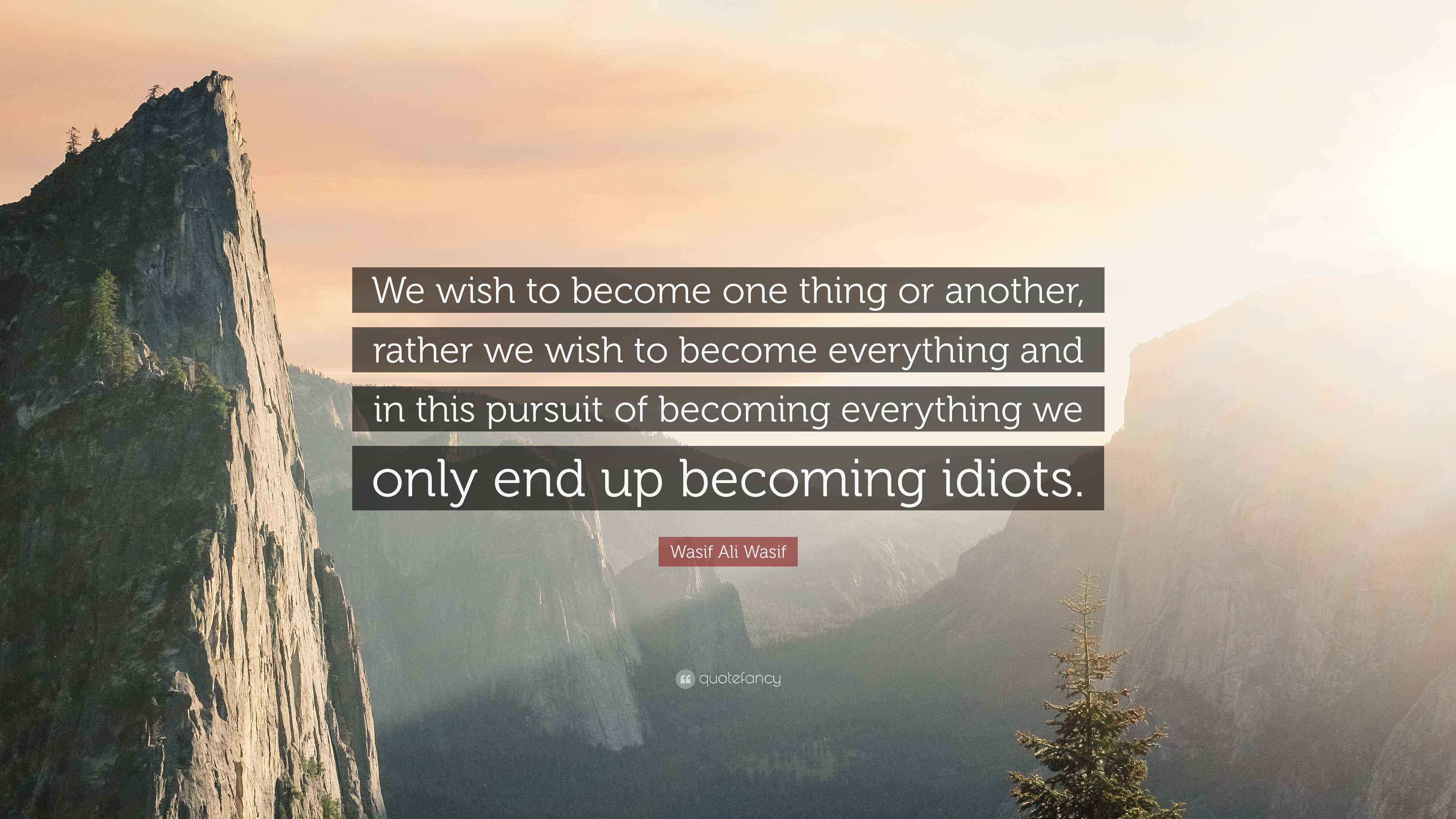 Wasif Ali Wasif Quote: “We wish to become one thing or another, rather ...