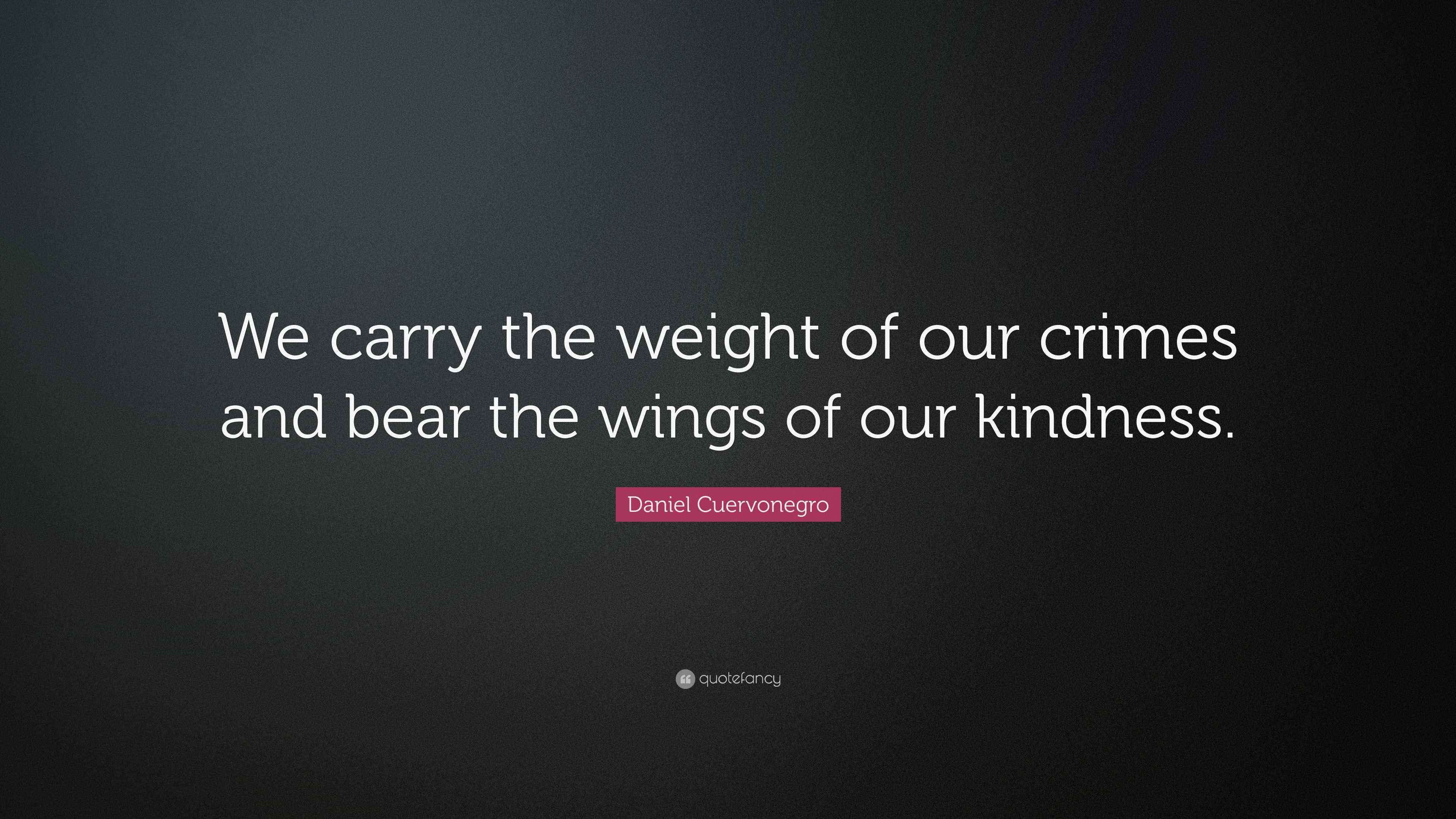 Daniel Cuervonegro Quote: “We carry the weight of our crimes and bear ...