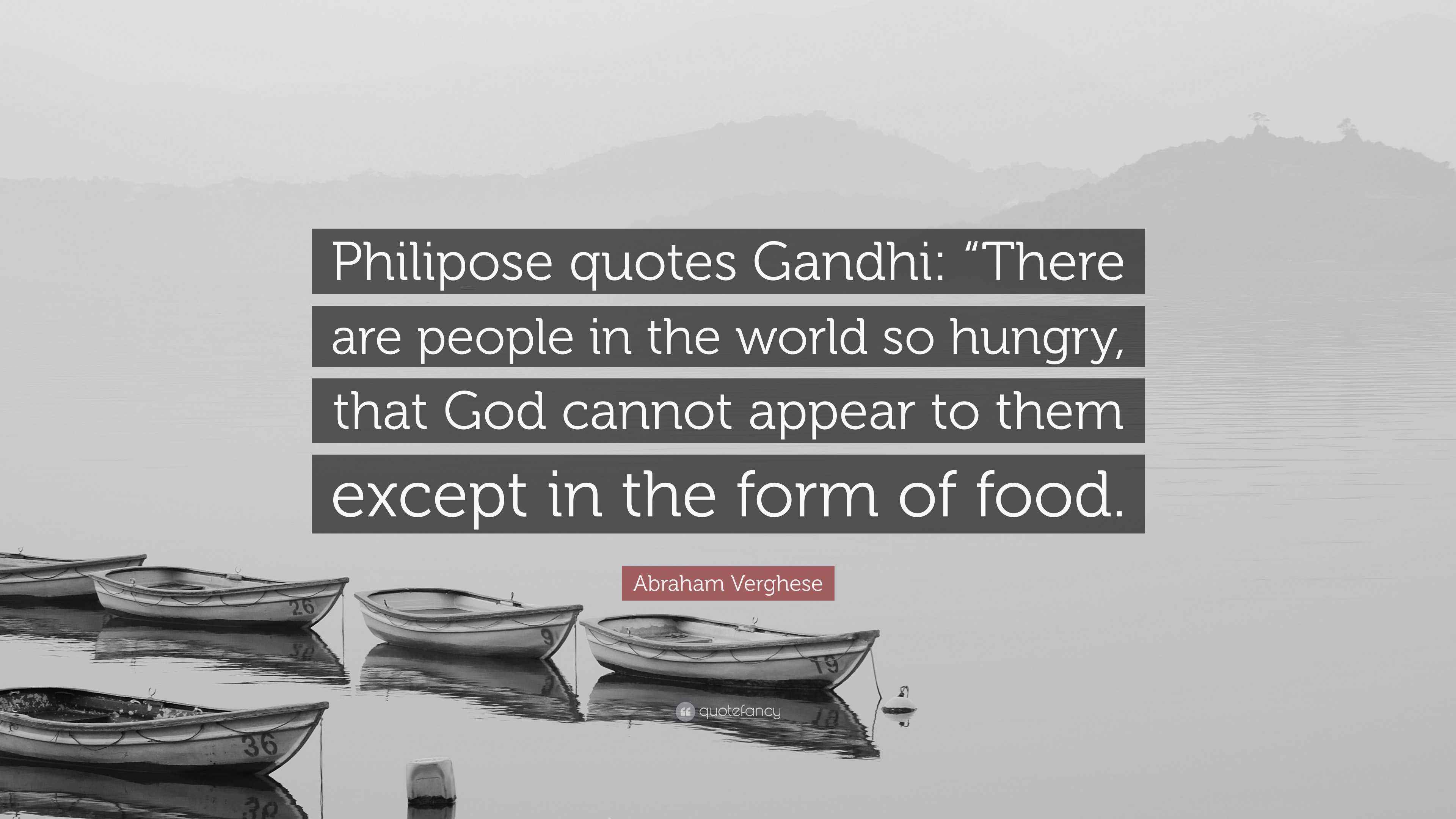 Abraham Verghese Quote: “Philipose quotes Gandhi: “There are people in ...