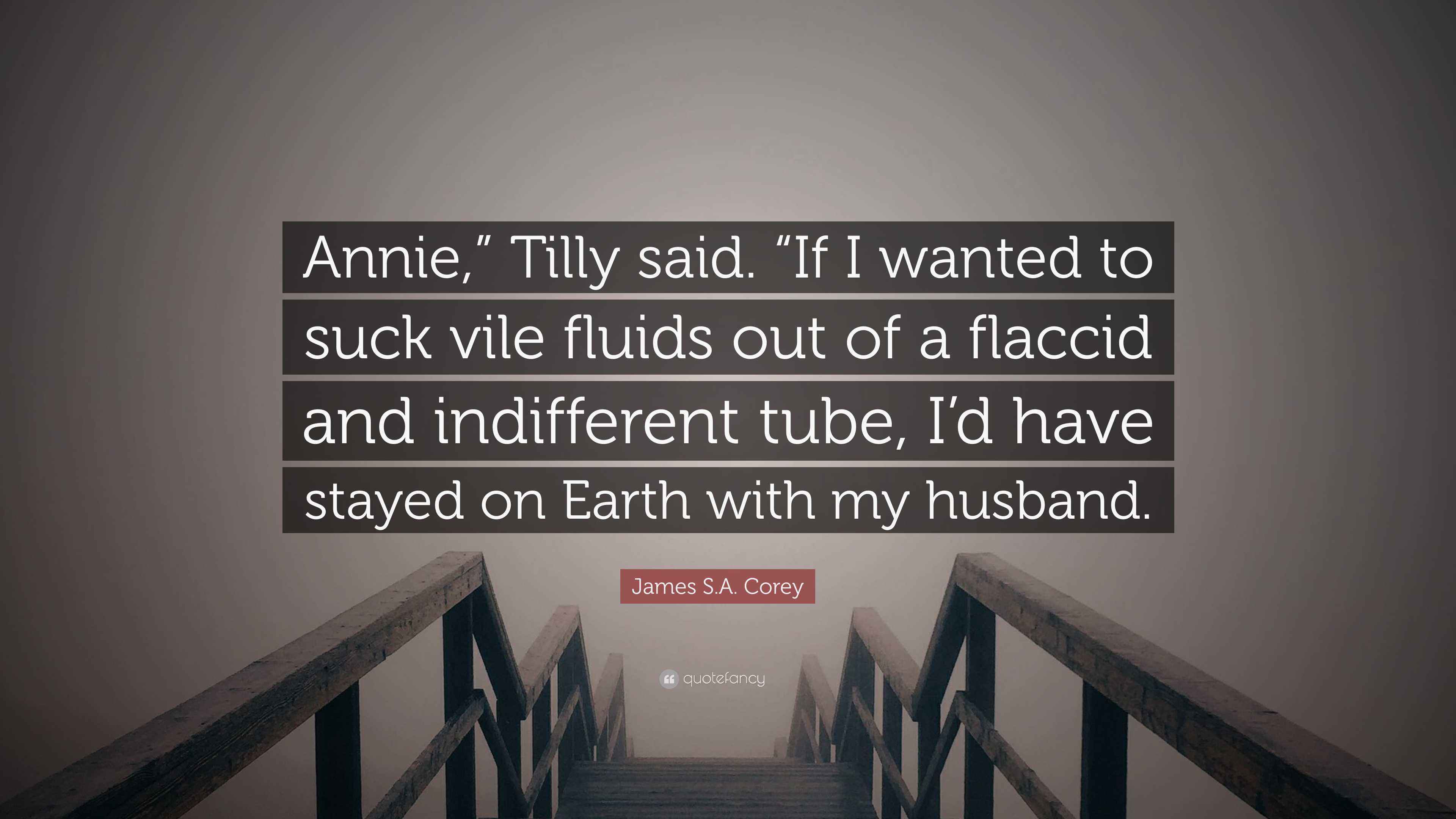 James S.A. Corey Quote: “Annie,” Tilly said. “If I wanted to suck vile ...