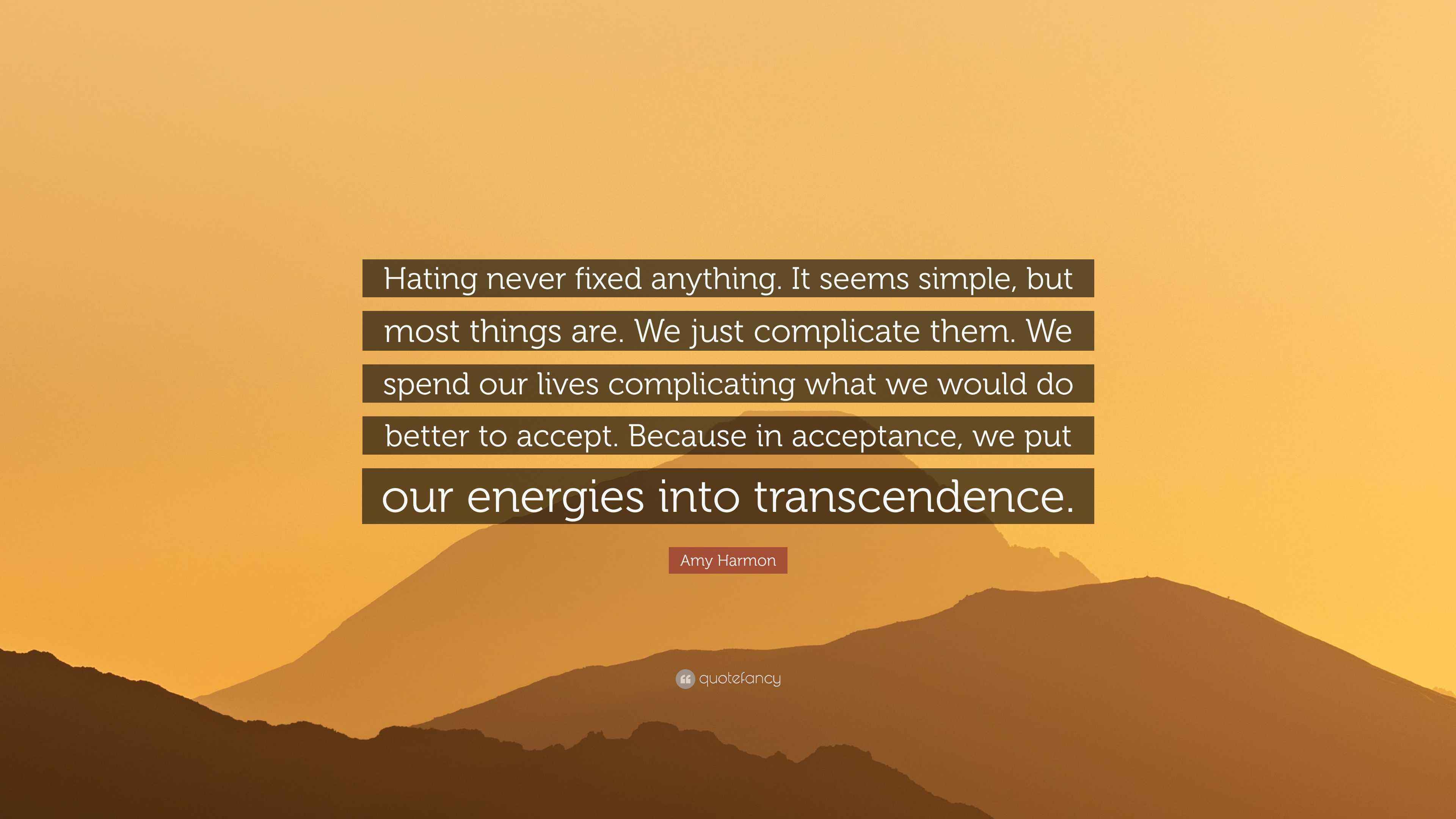 Amy Harmon Quote: “Hating never fixed anything. It seems simple, but most things are. We just ...