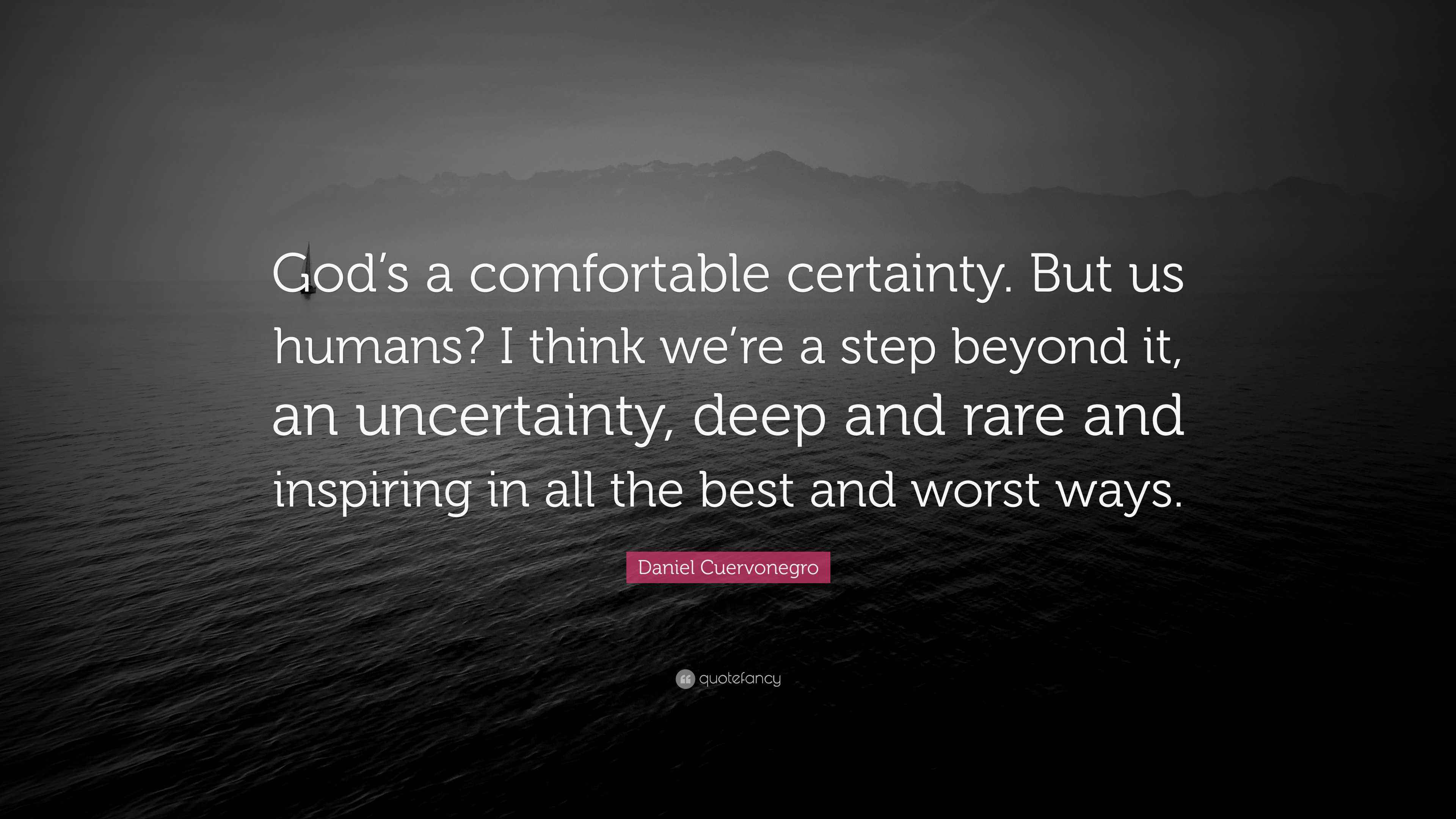 Daniel Cuervonegro Quote: “God’s a comfortable certainty. But us humans ...