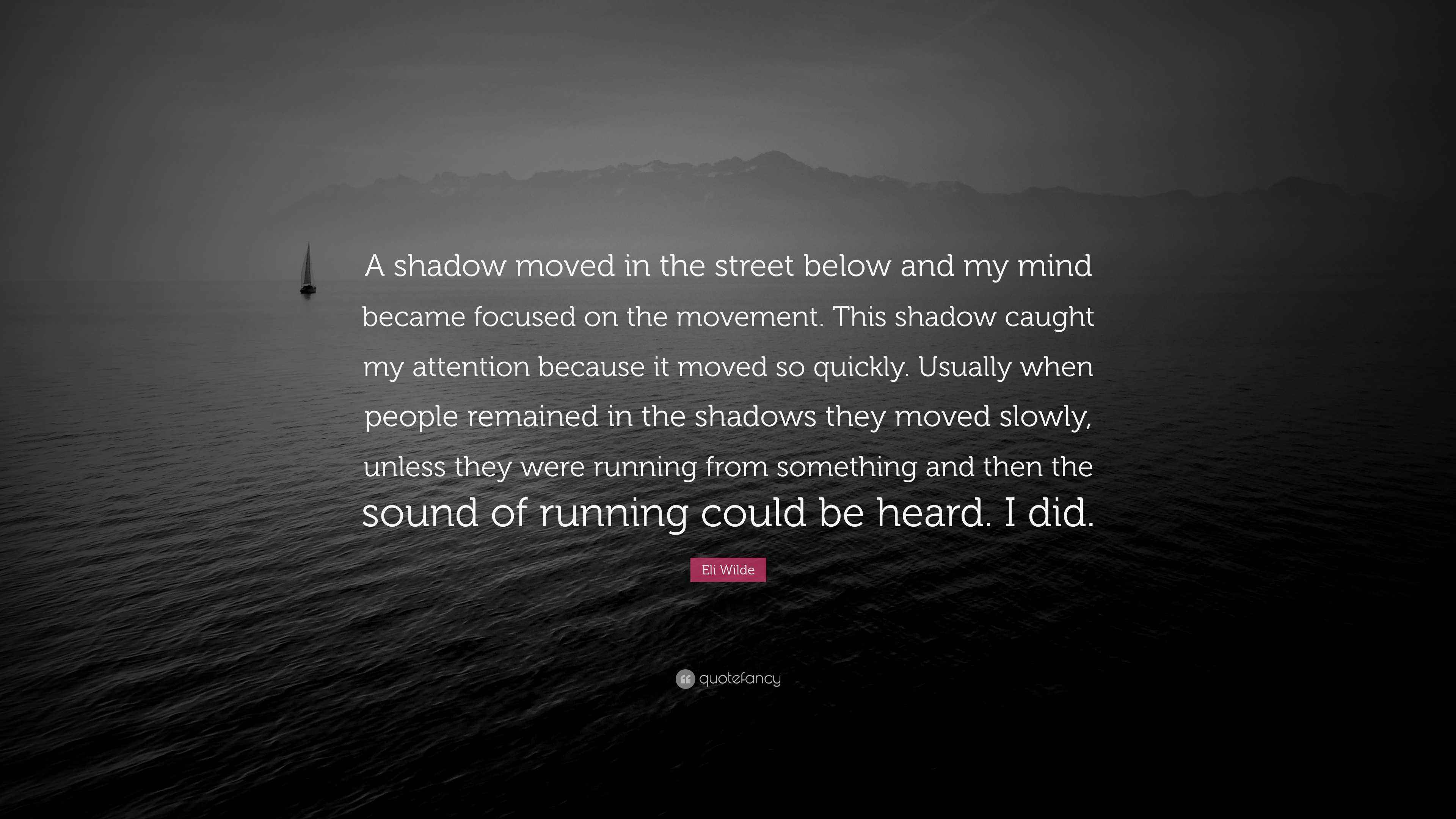 Eli Wilde Quote: “A shadow moved in the street below and my mind became ...