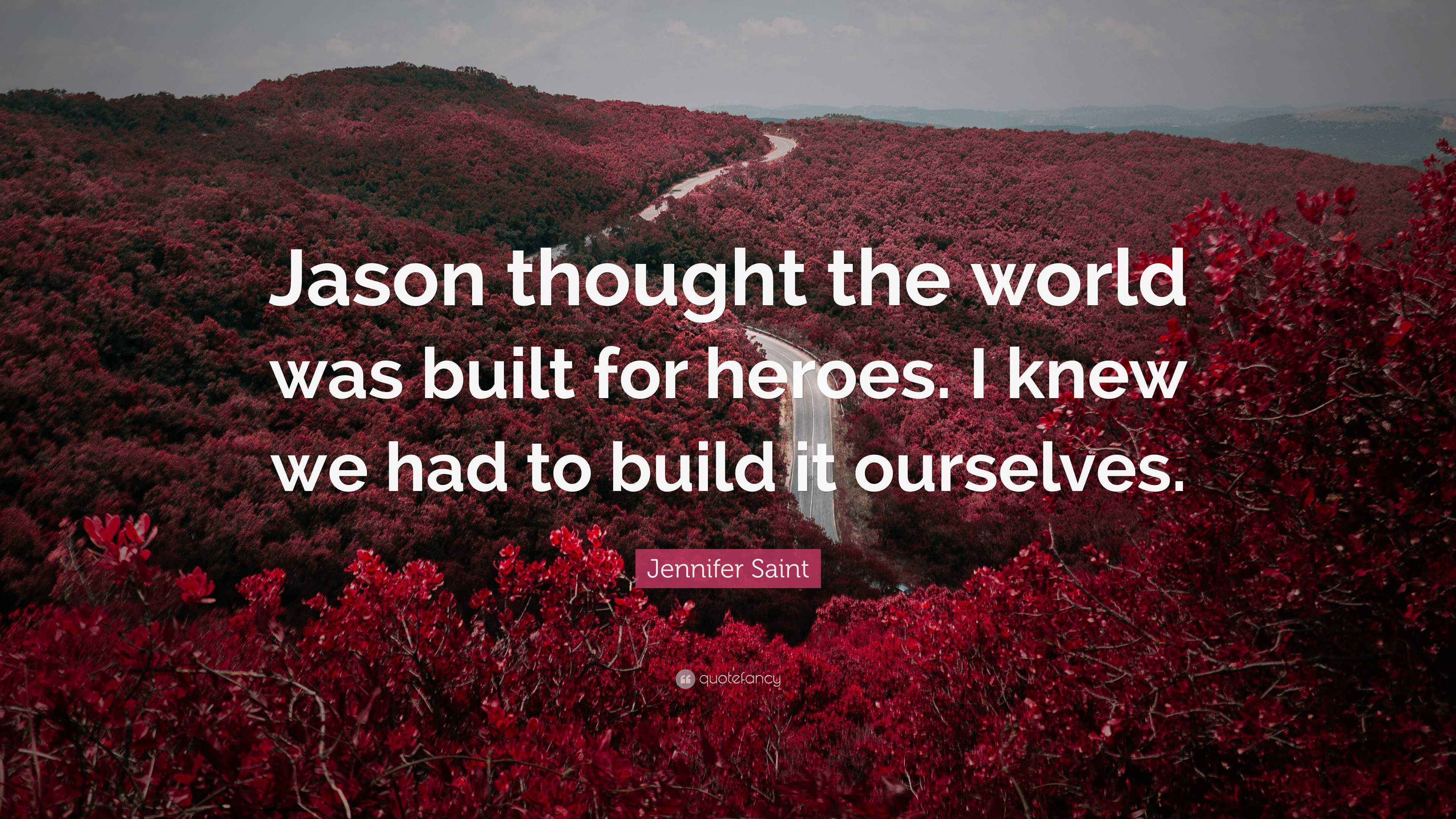Jennifer Saint Quote: “Jason thought the world was built for heroes. I ...