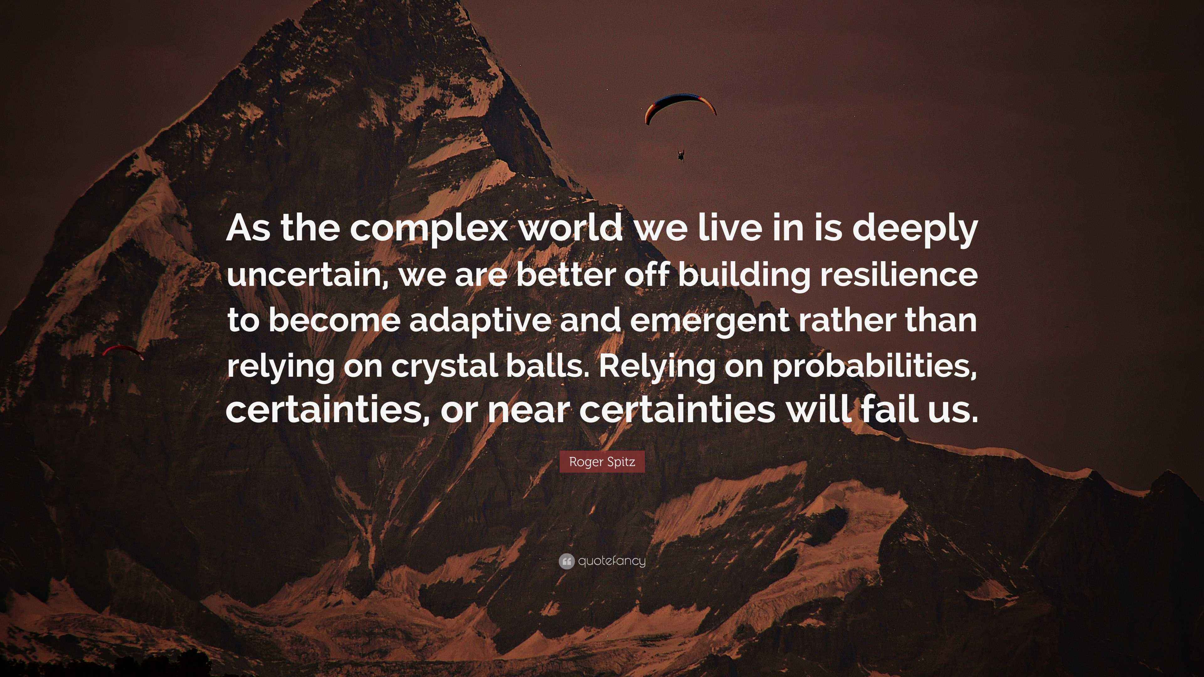Roger Spitz Quote: “As the complex world we live in is deeply uncertain ...