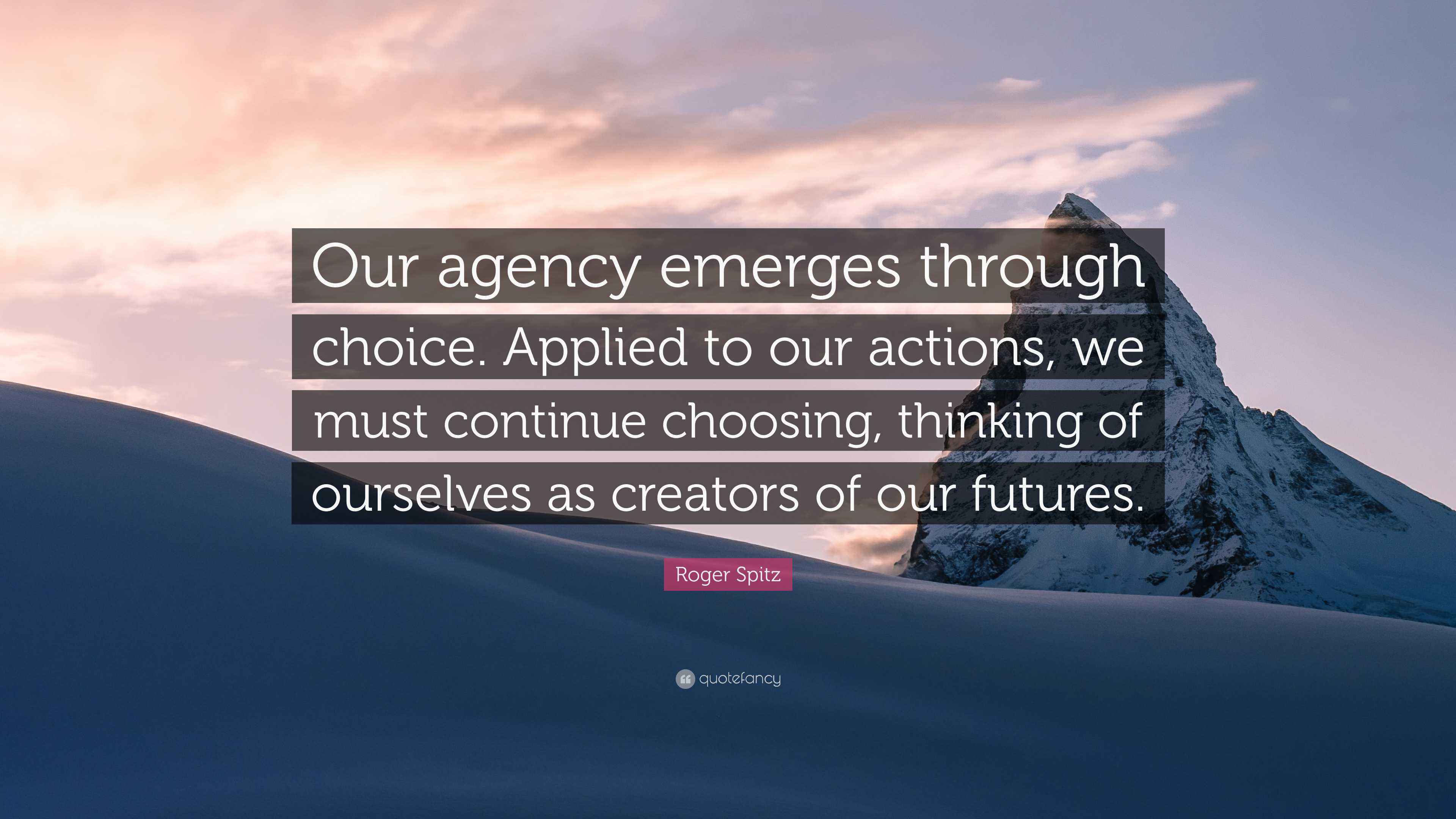 Roger Spitz Quote: “Our agency emerges through choice. Applied to our ...