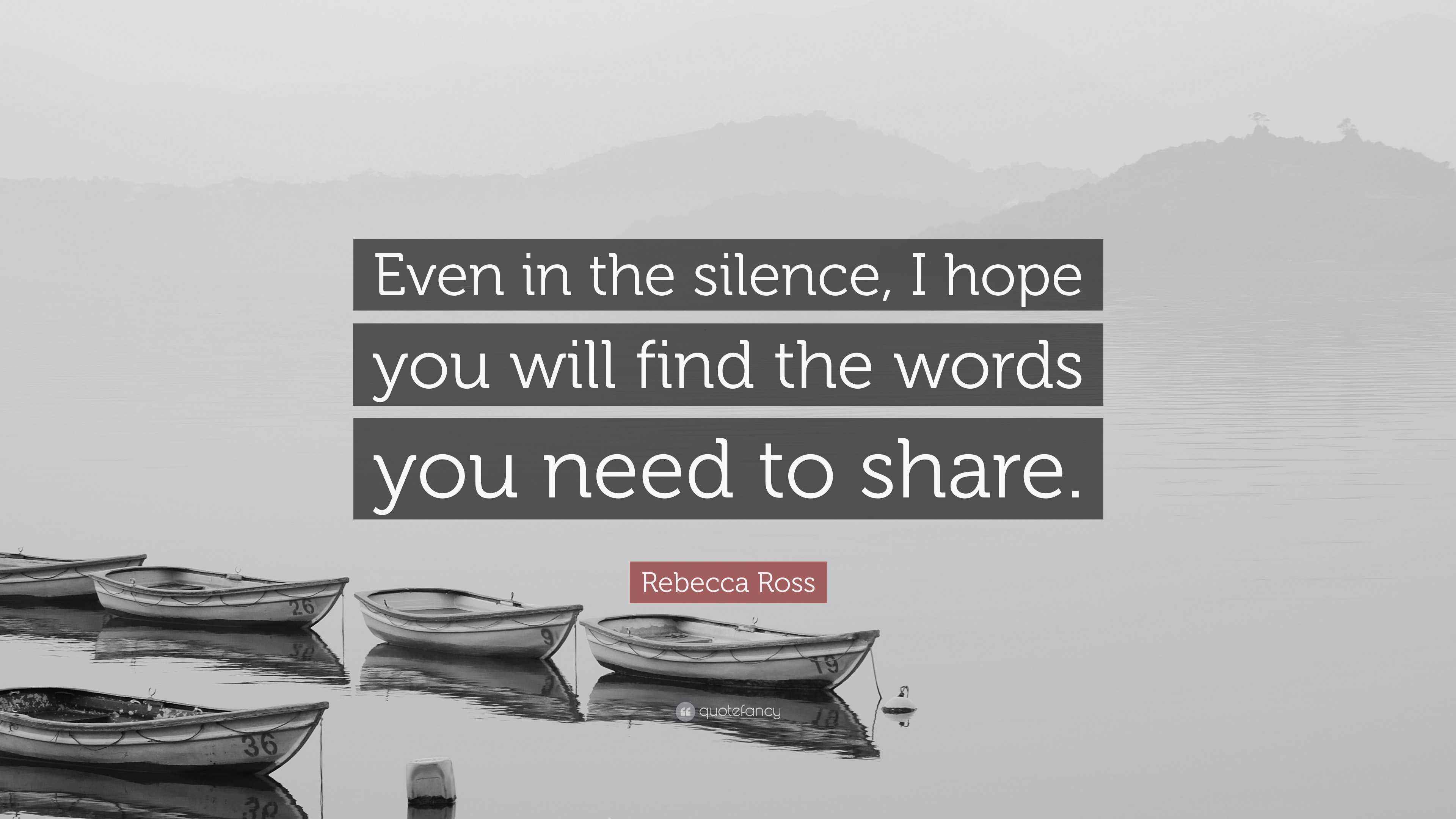 Rebecca Ross Quote: “Even in the silence, I hope you will find the ...