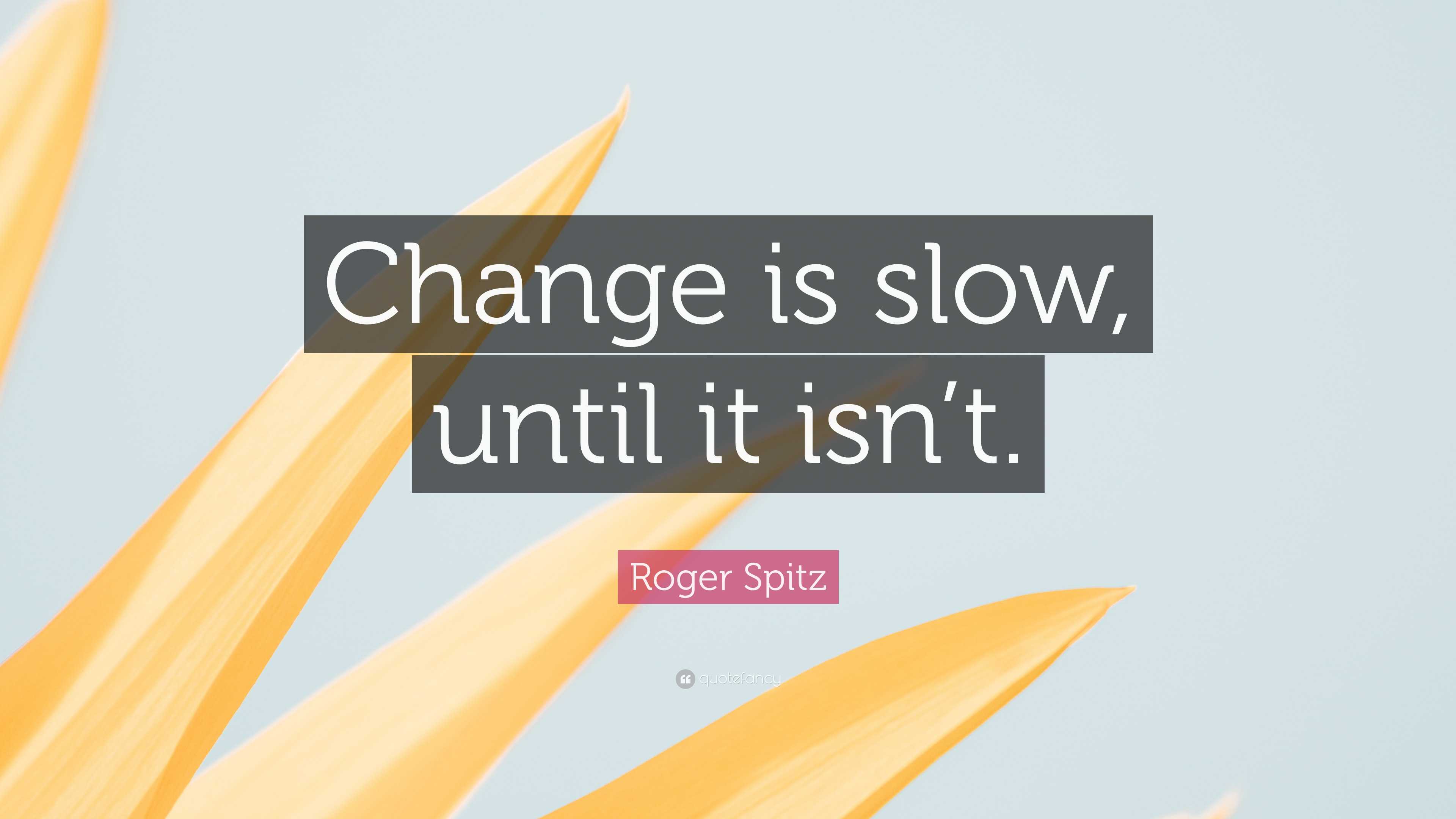 Roger Spitz Quote: “Change is slow, until it isn’t.”