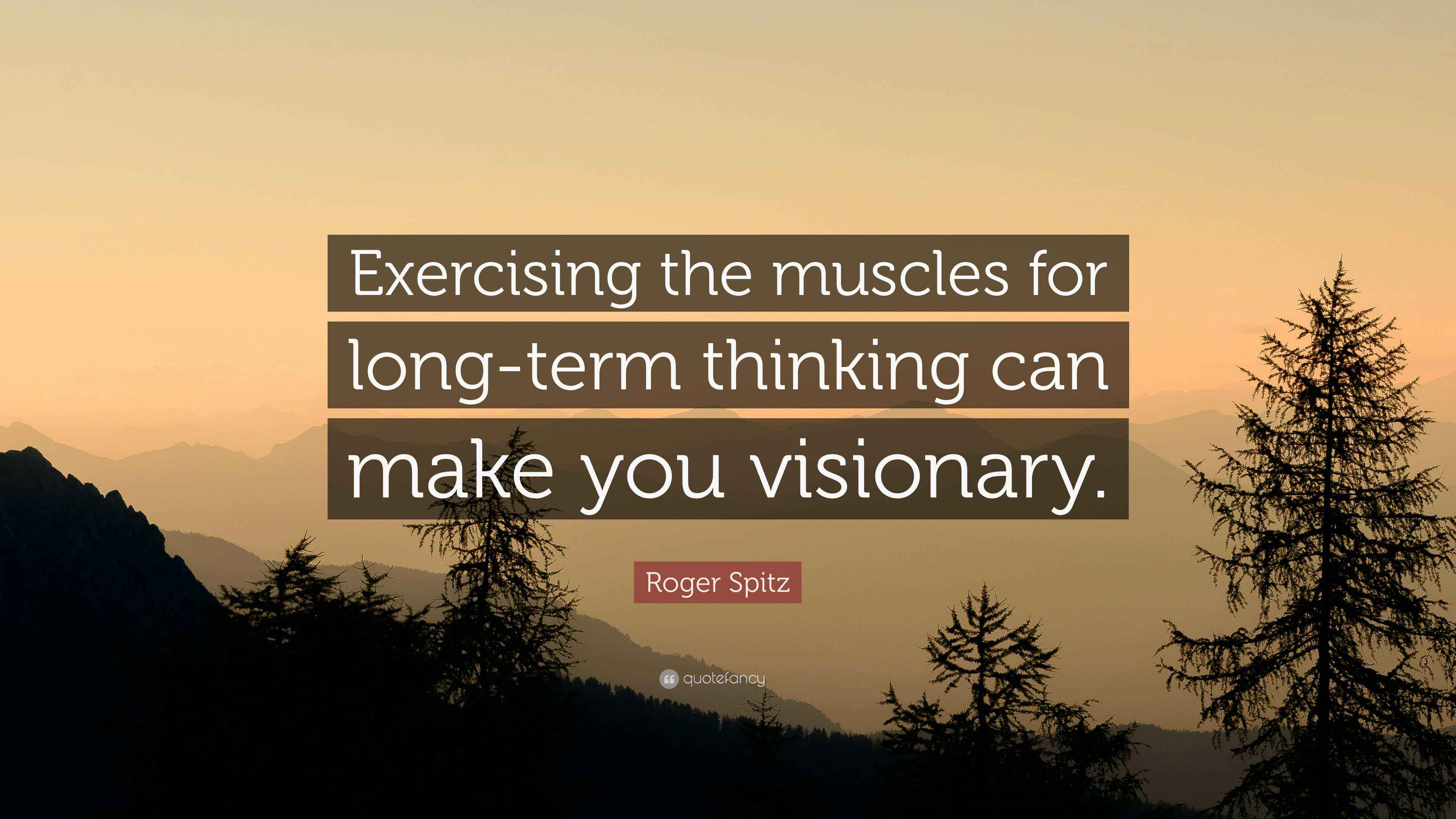Roger Spitz Quote: “Exercising the muscles for long-term thinking can ...