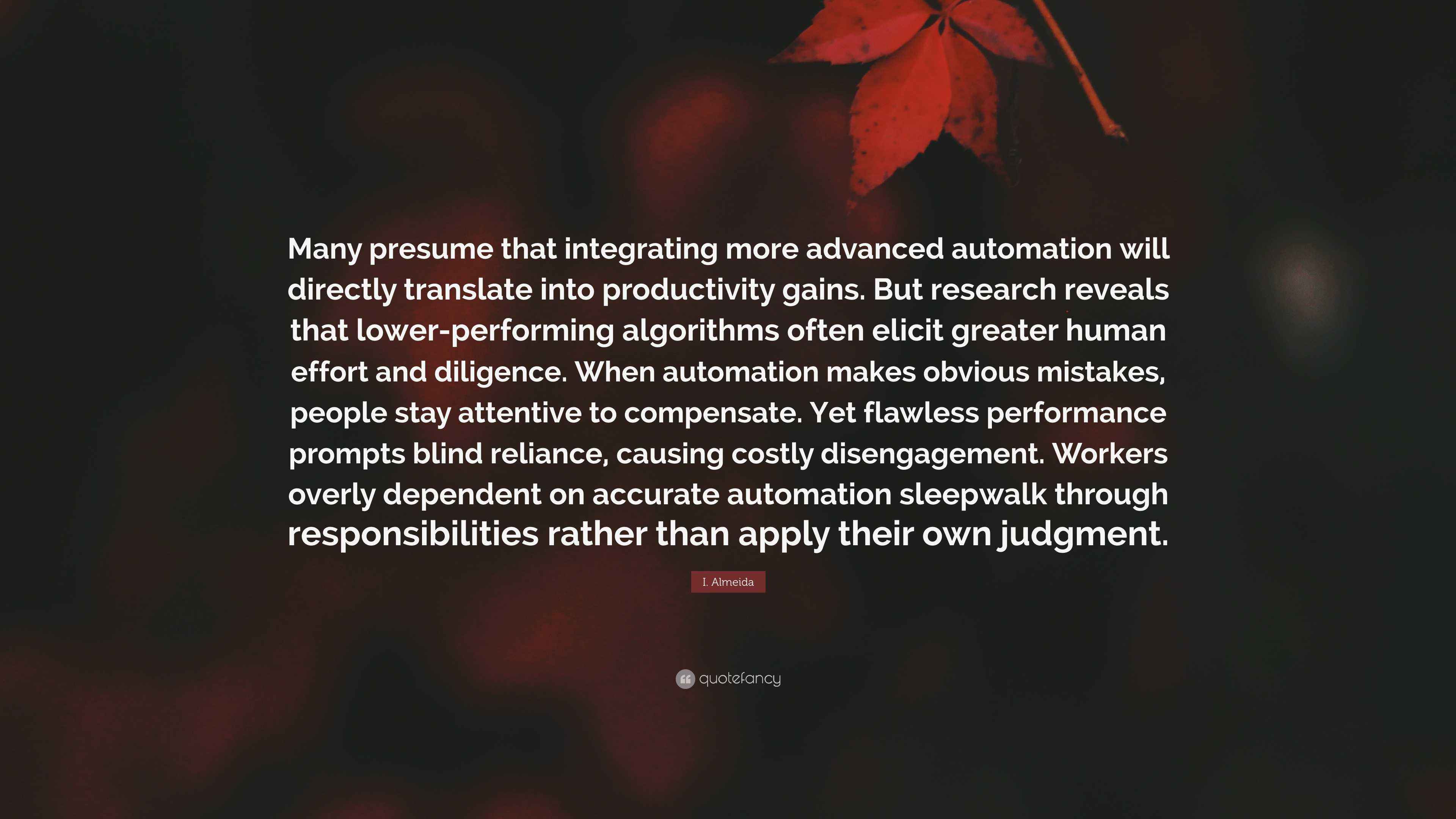 I. Almeida Quote: “Many presume that integrating more advanced ...
