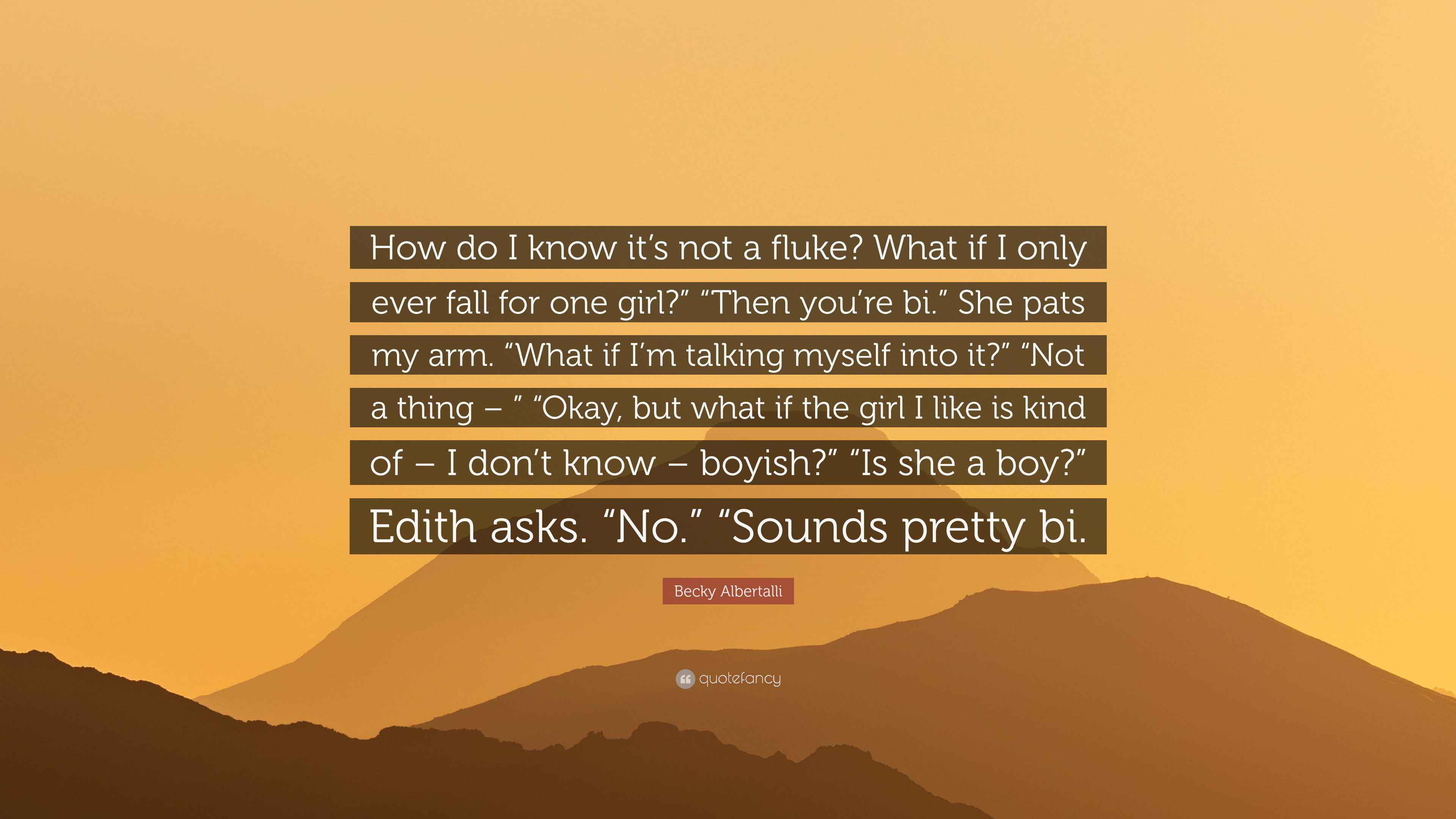 Becky Albertalli Quote: “How do I know it’s not a fluke? What if I only ever fall for one girl ...