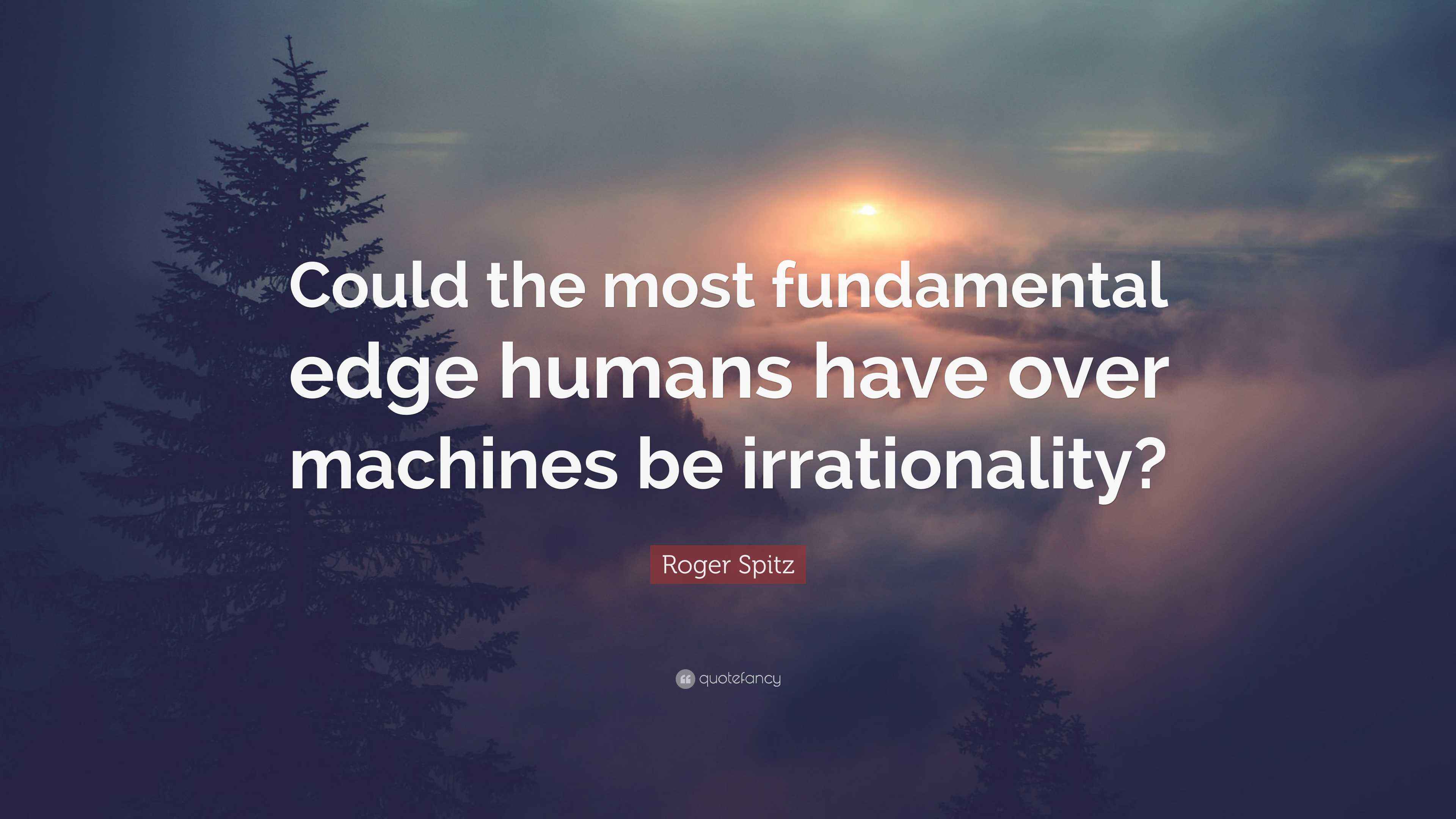 Roger Spitz Quote: “Could the most fundamental edge humans have over ...