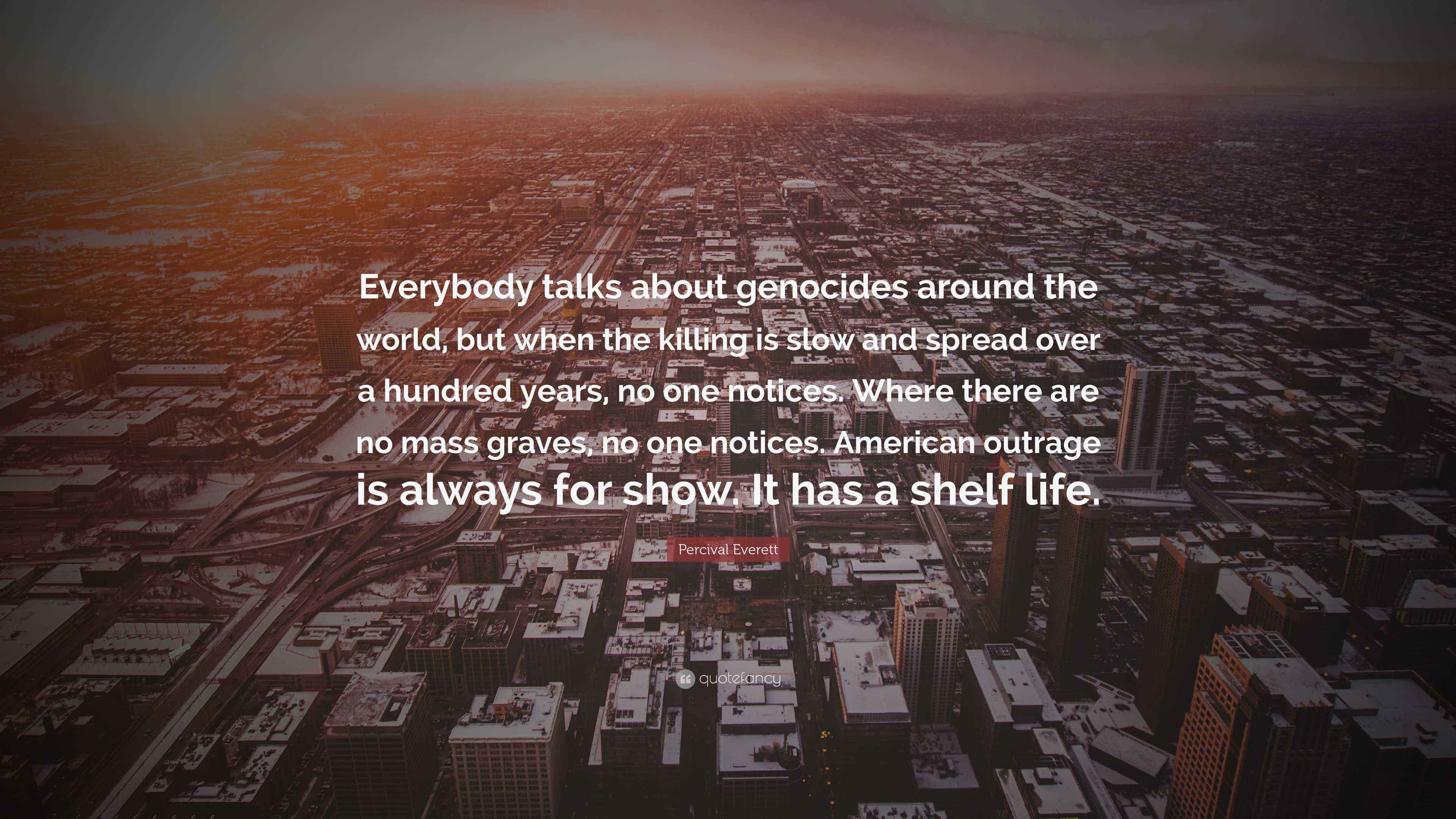 Percival Everett Quote: “Everybody talks about genocides around the ...