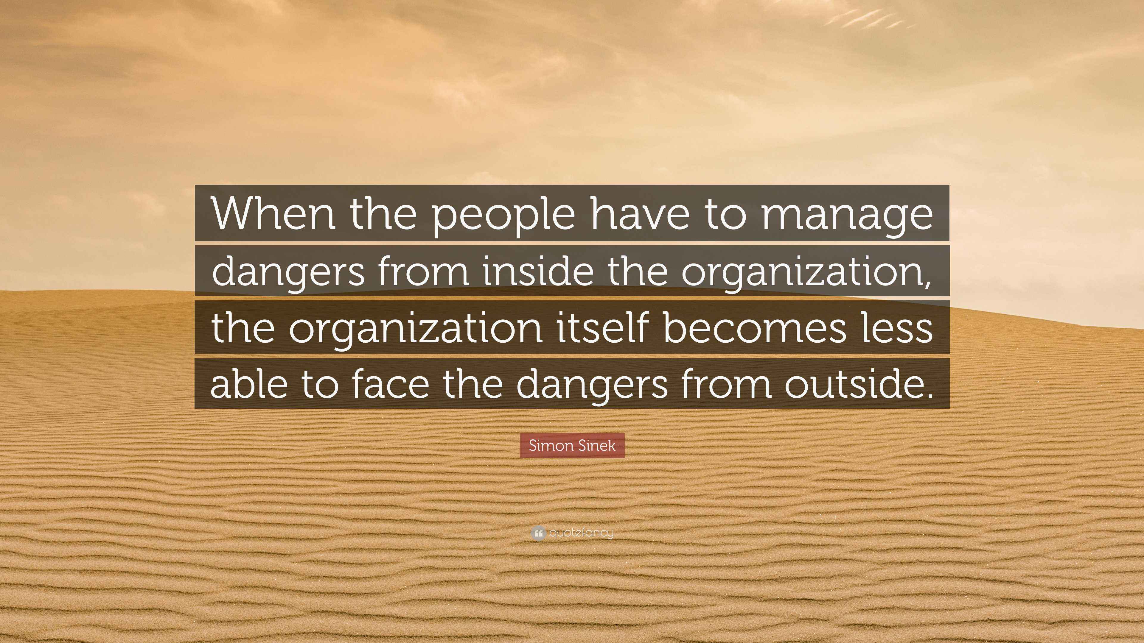 Simon Sinek Quote: “When the people have to manage dangers from inside ...