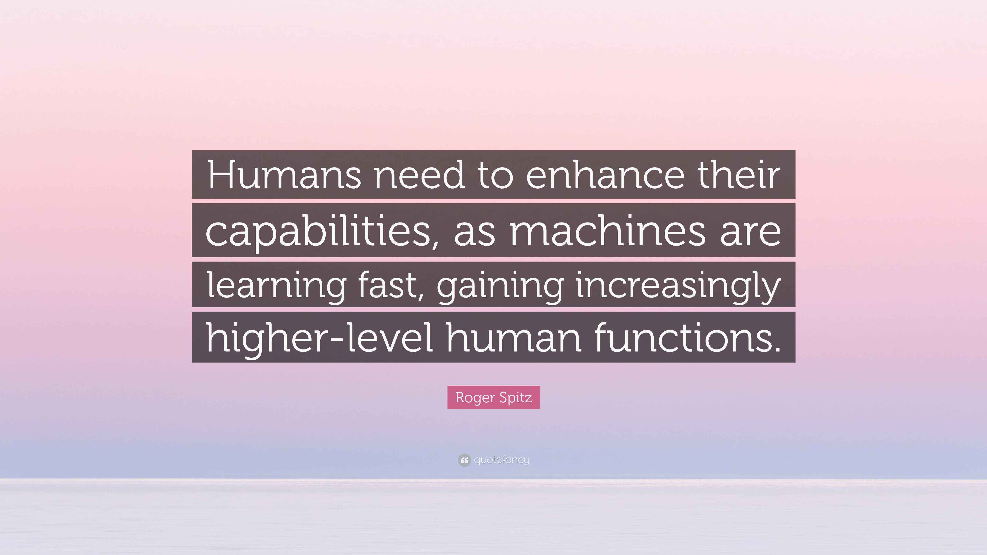 Roger Spitz Quote: “Humans need to enhance their capabilities, as ...