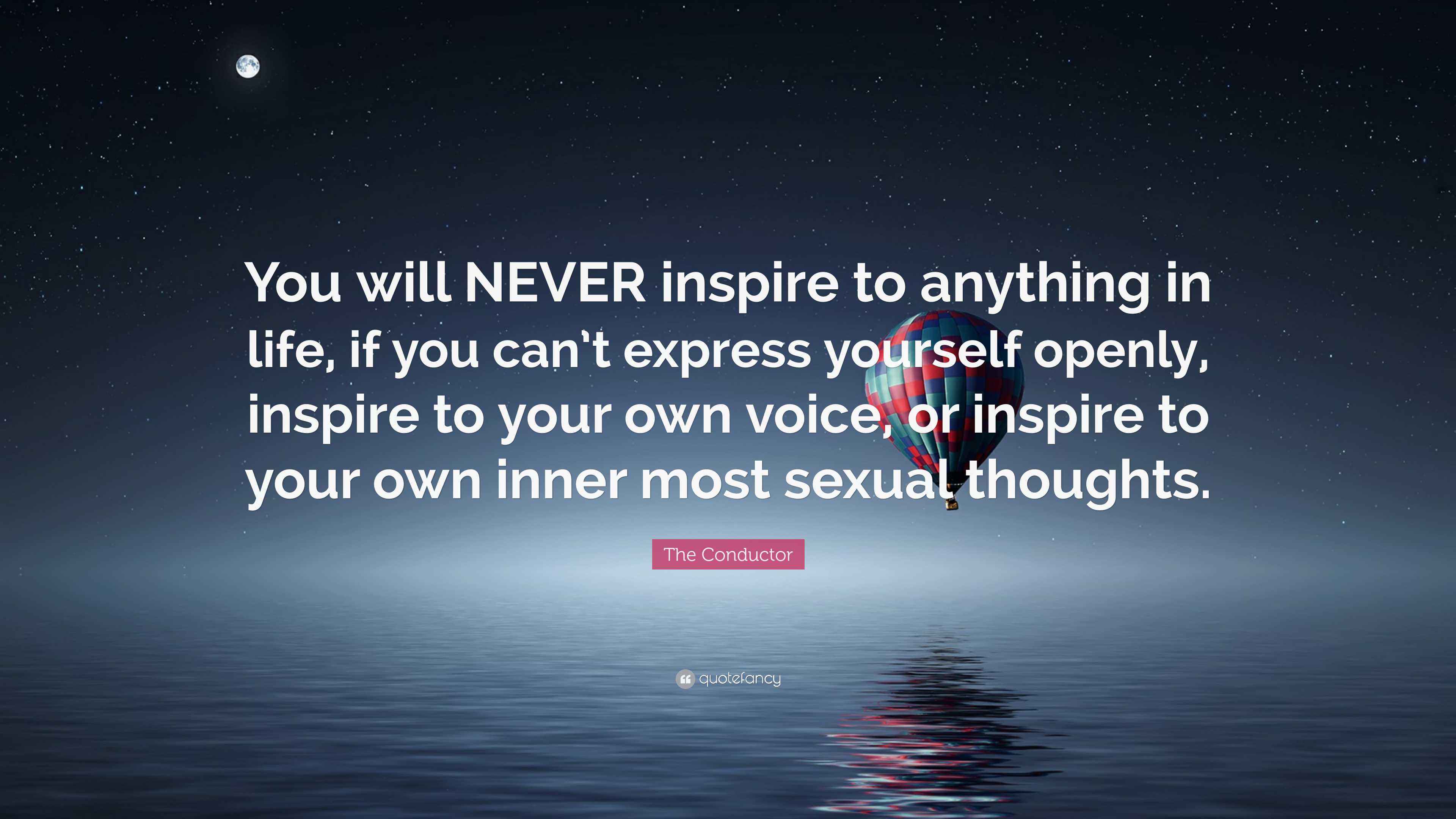 The Conductor Quote: “You will NEVER inspire to anything in life, if ...
