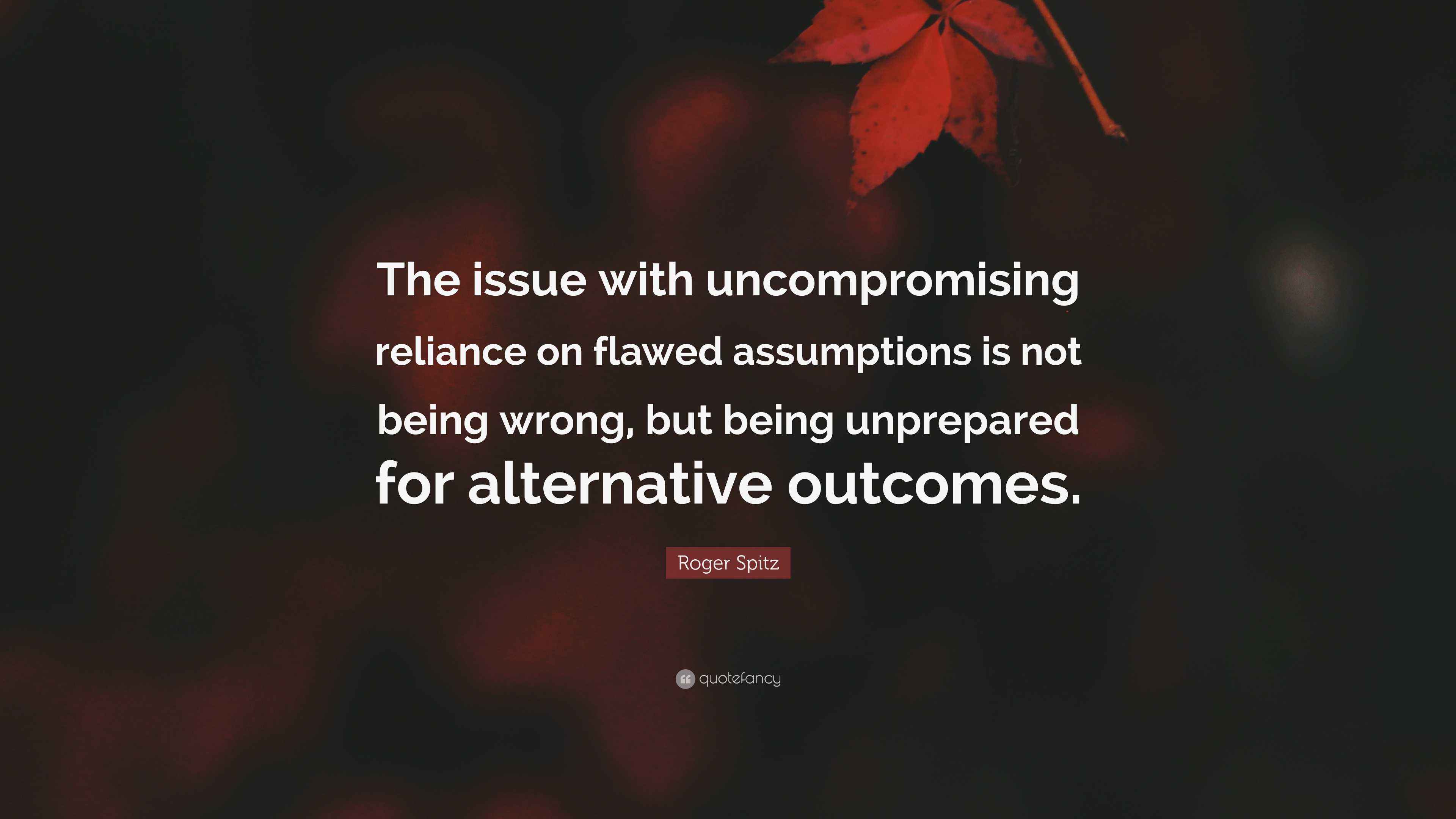 Roger Spitz Quote: “The issue with uncompromising reliance on flawed ...