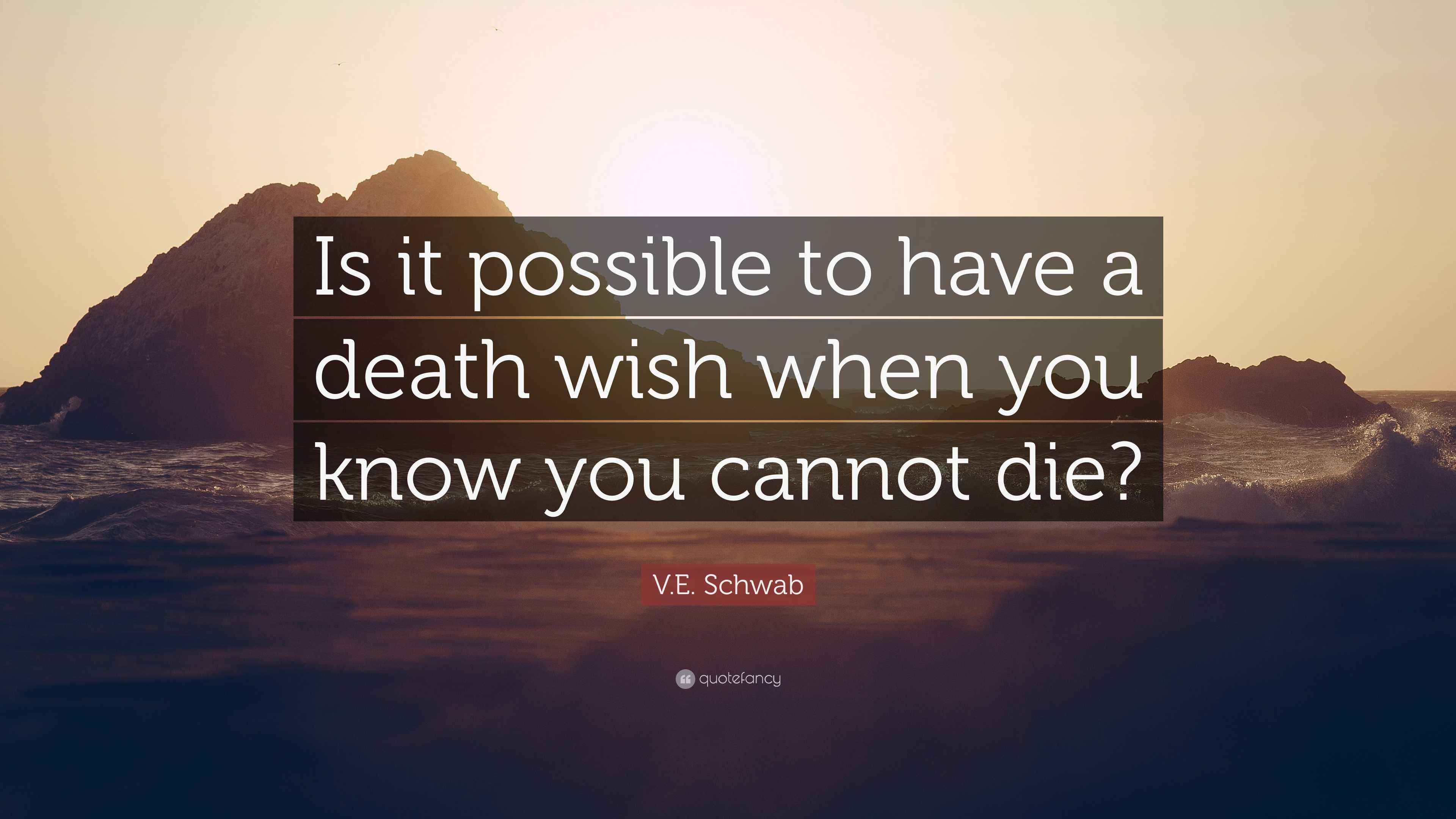 V.E. Schwab Quote: “Is it possible to have a death wish when you know ...