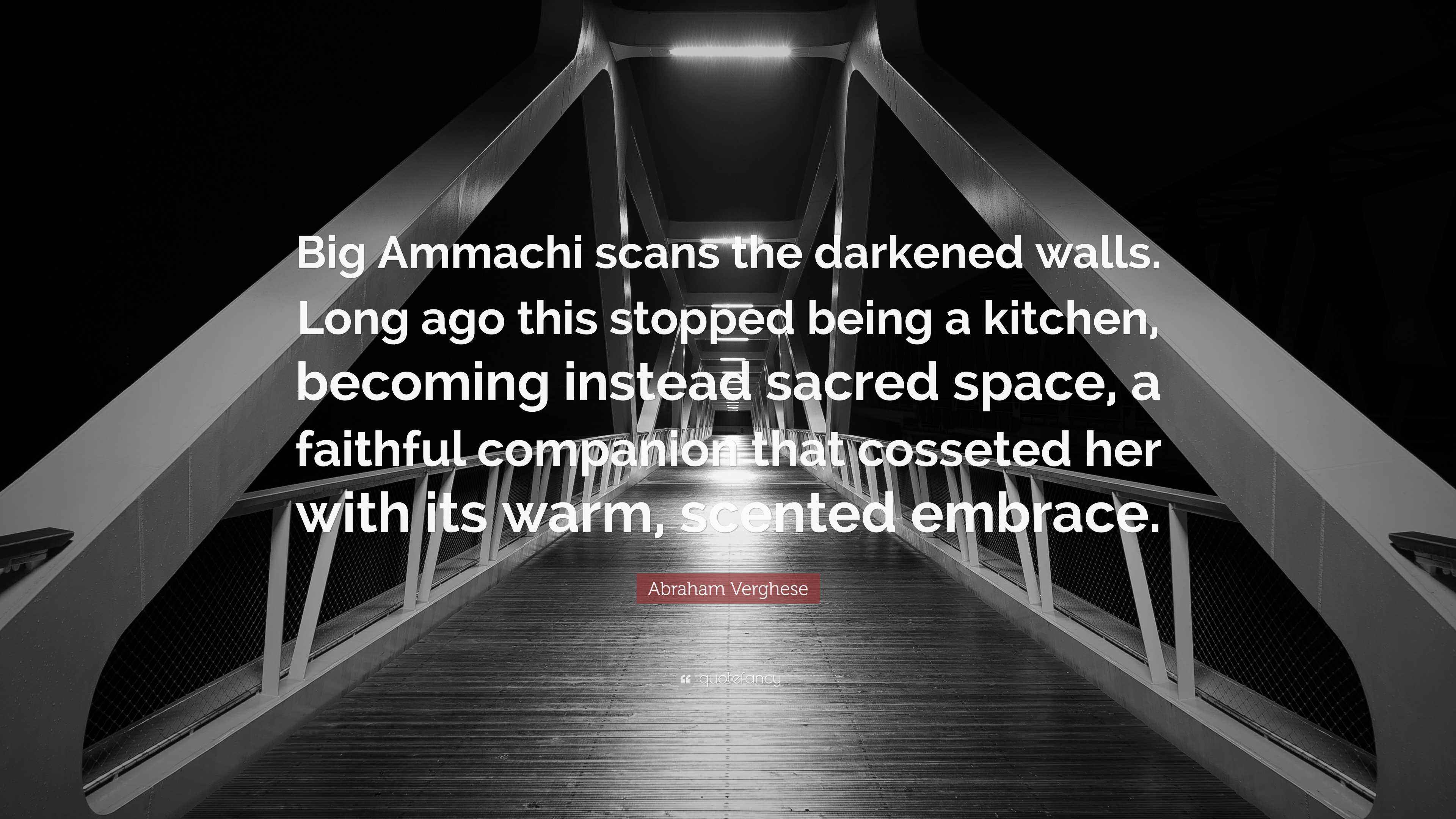 Abraham Verghese Quote: “Big Ammachi scans the darkened walls. Long ago ...