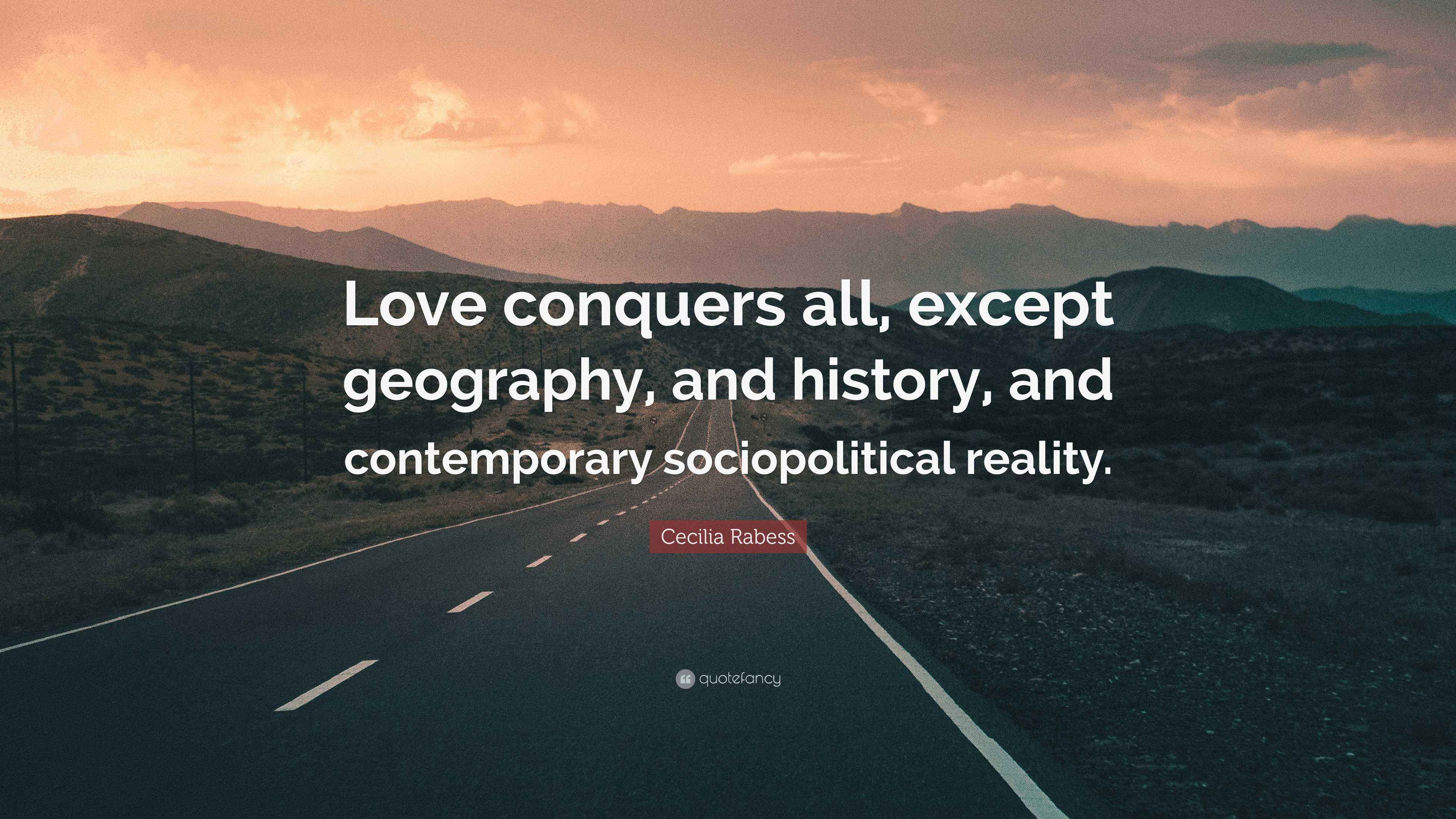 Cecilia Rabess Quote: “Love conquers all, except geography, and history ...