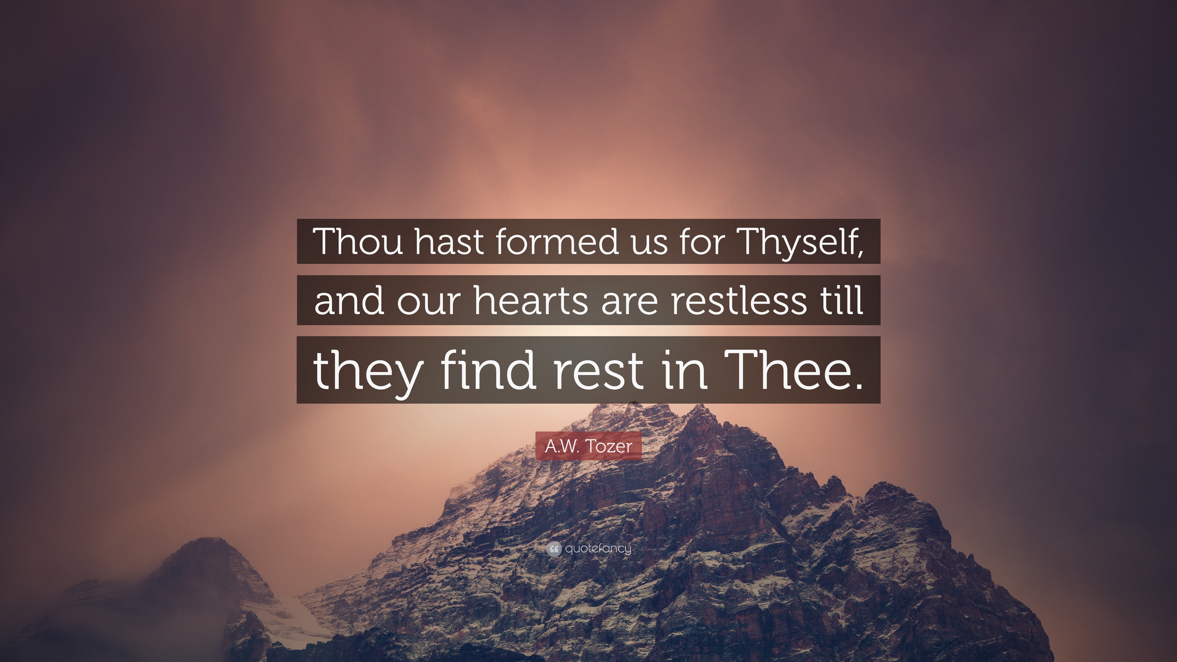A.W. Tozer Quote: “Thou hast formed us for Thyself, and our hearts are ...