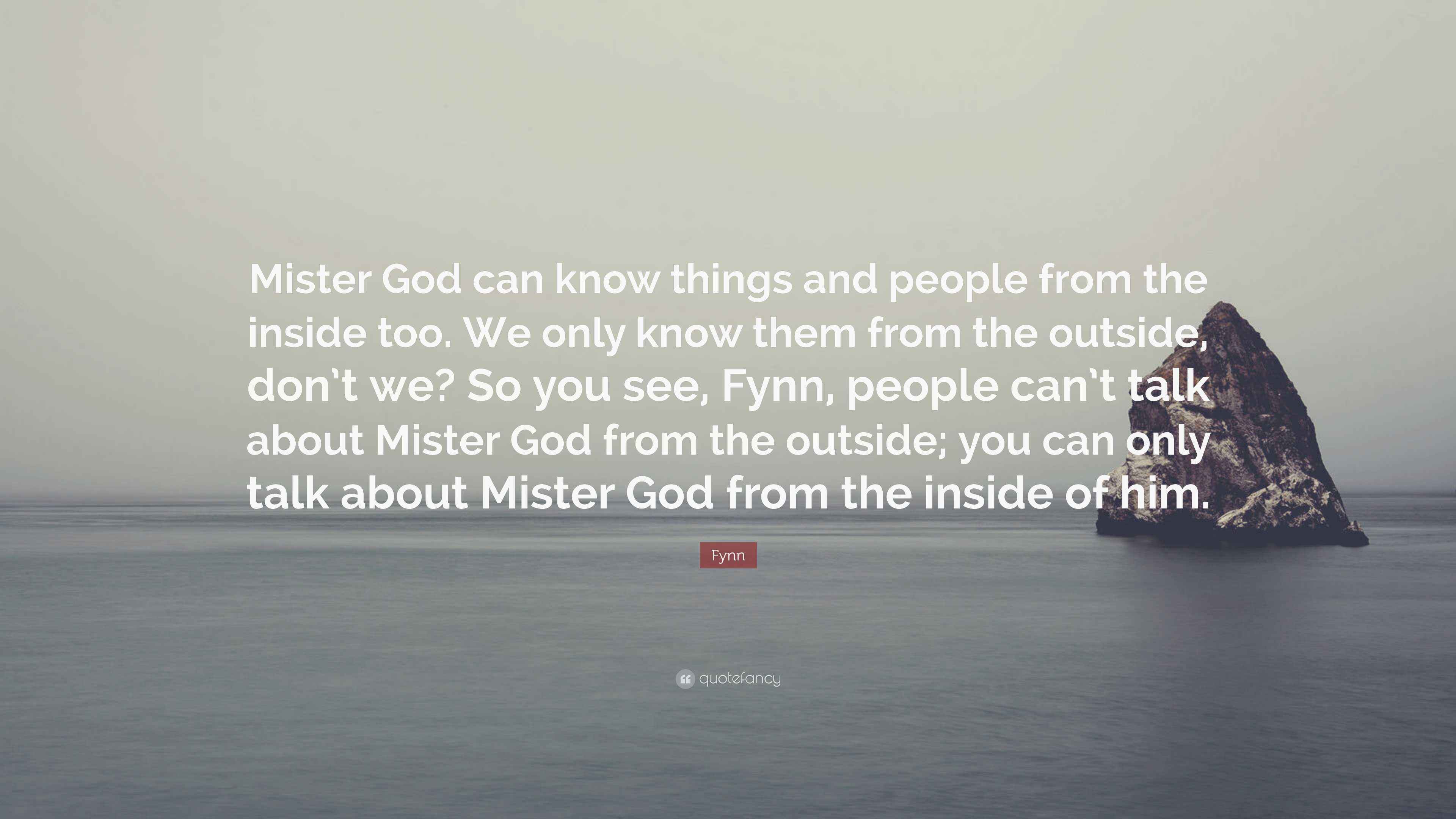 Fynn Quote: “Mister God can know things and people from the inside too ...