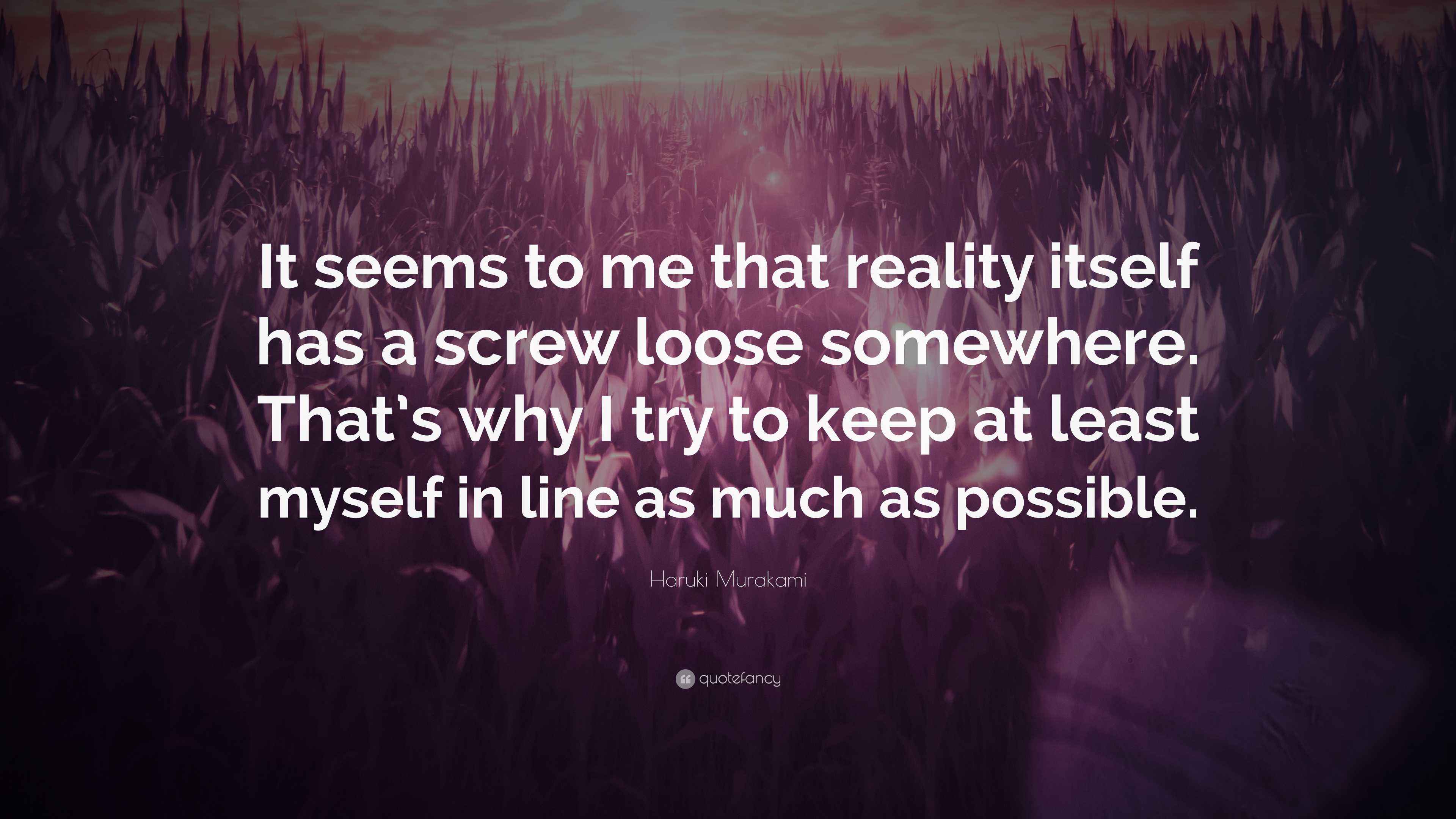 Haruki Murakami Quote: “It seems to me that reality itself has a screw ...
