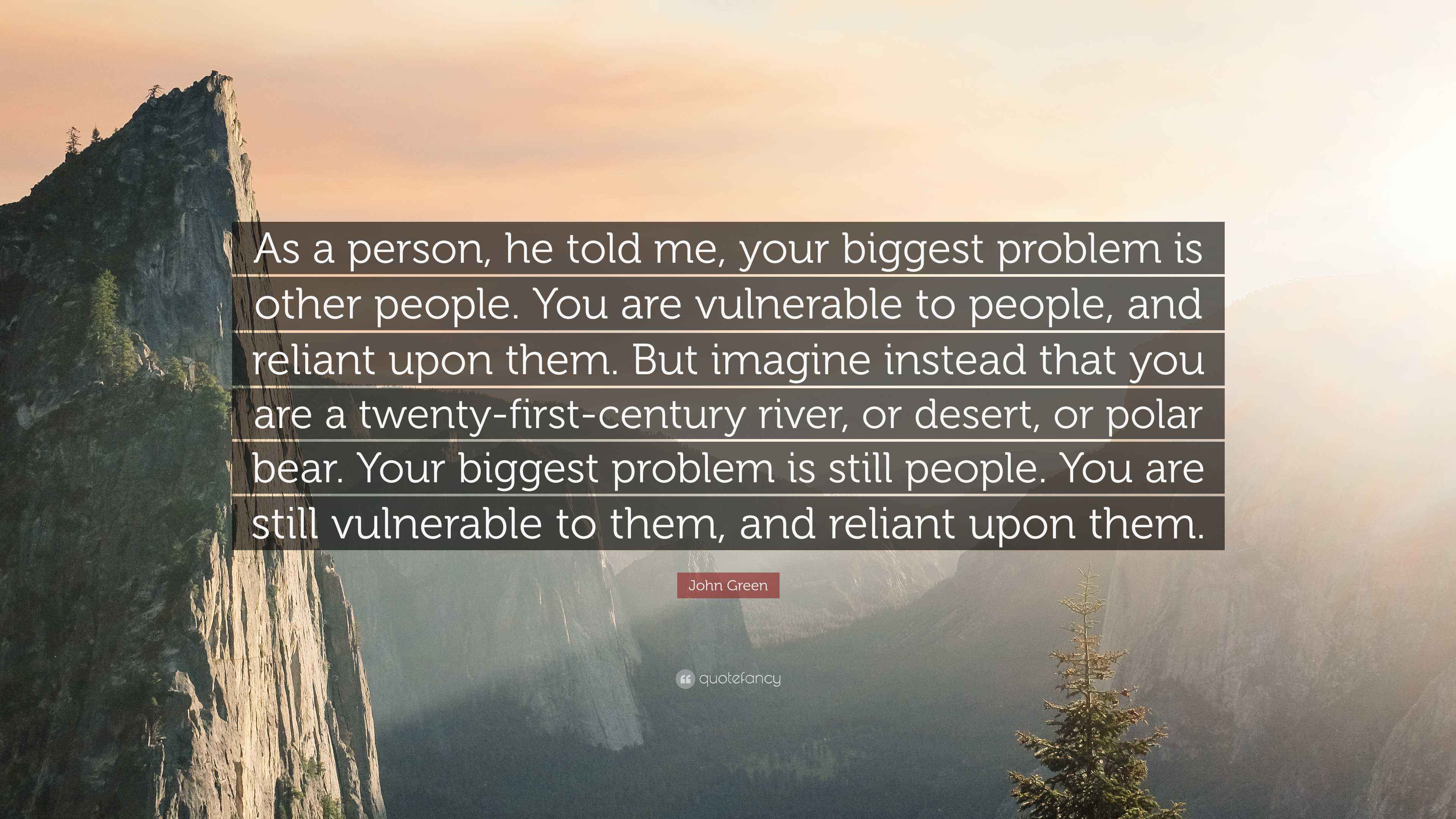 John Green Quote: “As a person, he told me, your biggest problem is ...