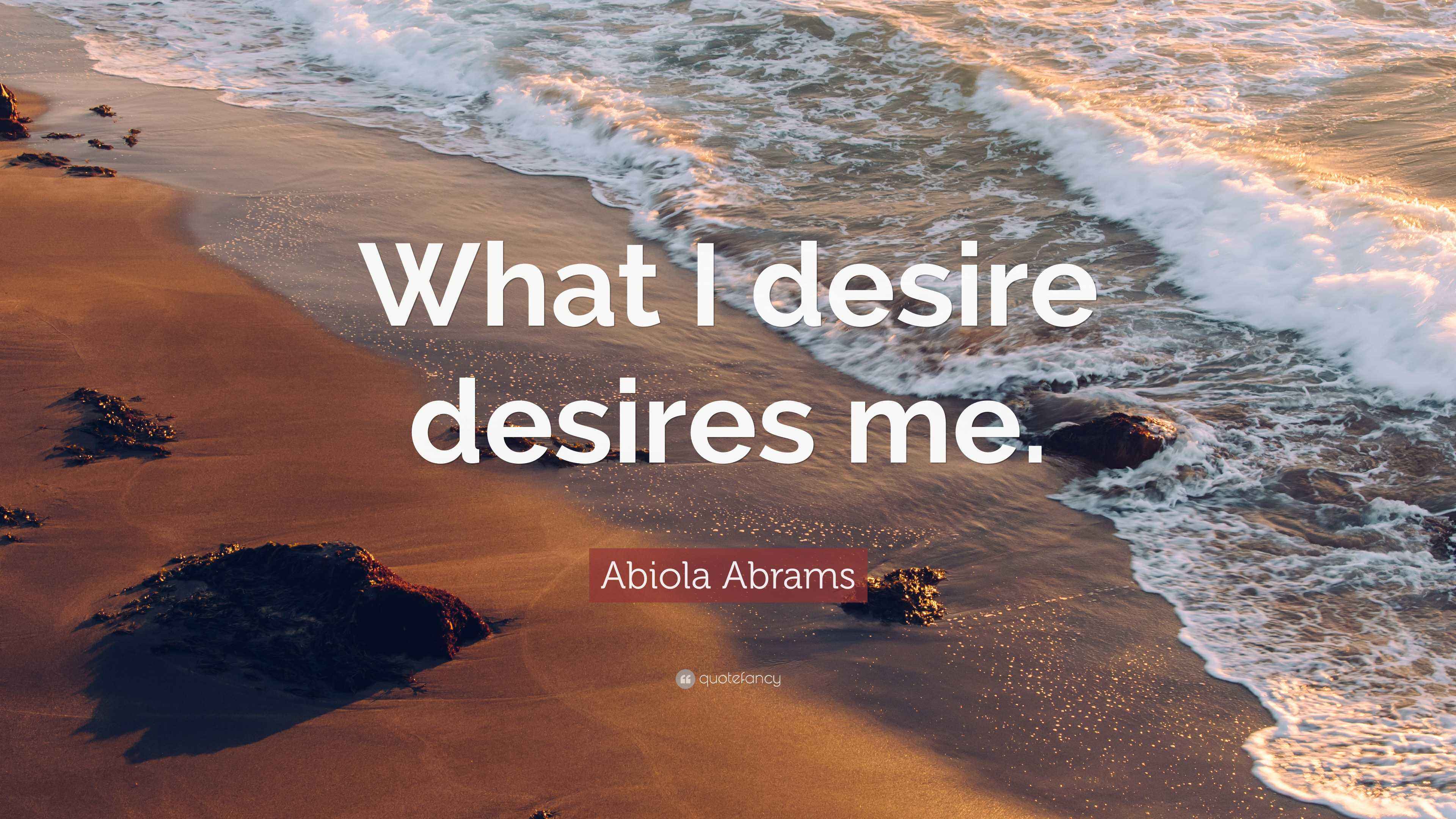 Abiola Abrams Quote: “What I desire desires me.”