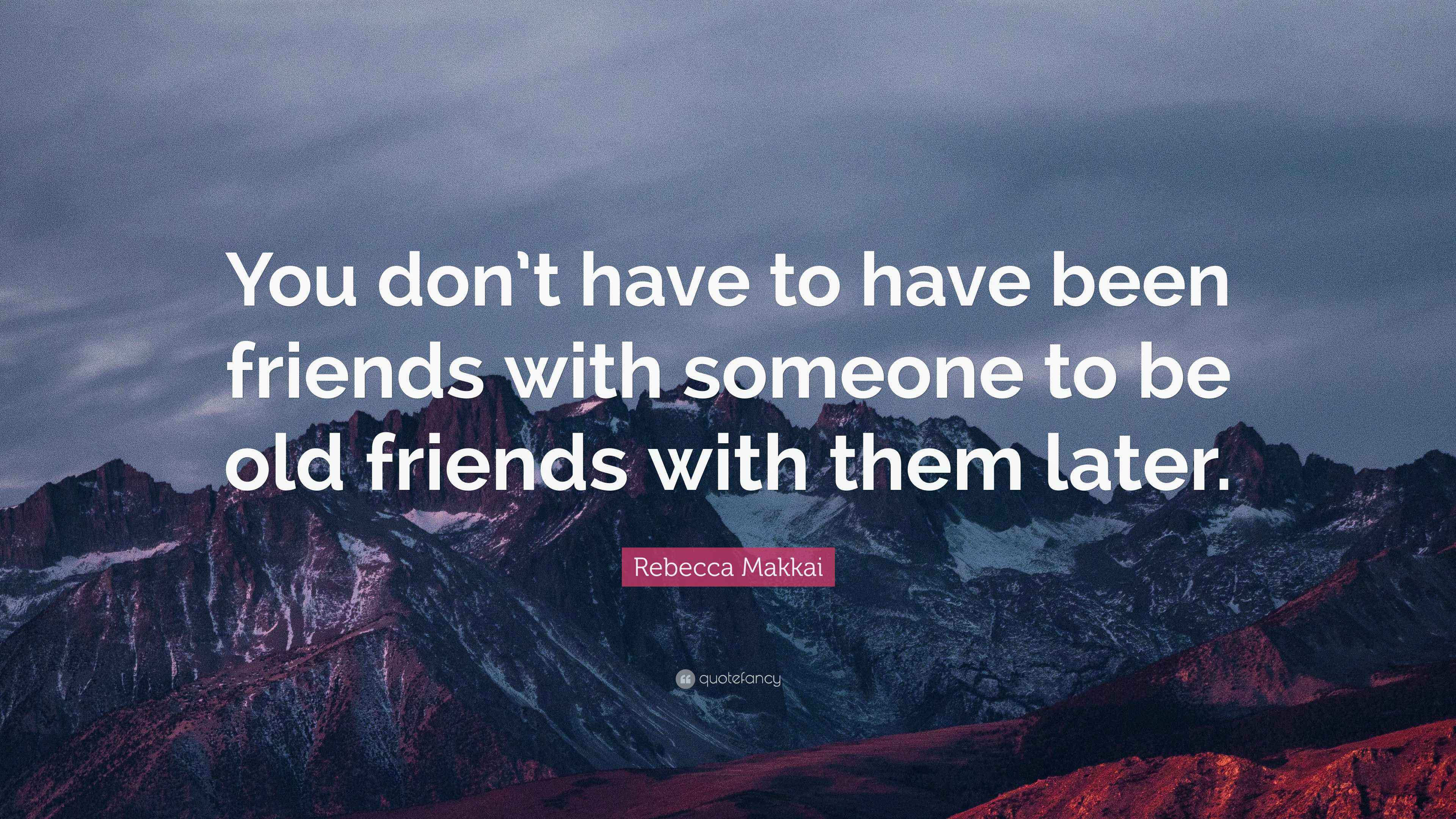 Rebecca Makkai Quote: “You don’t have to have been friends with someone ...