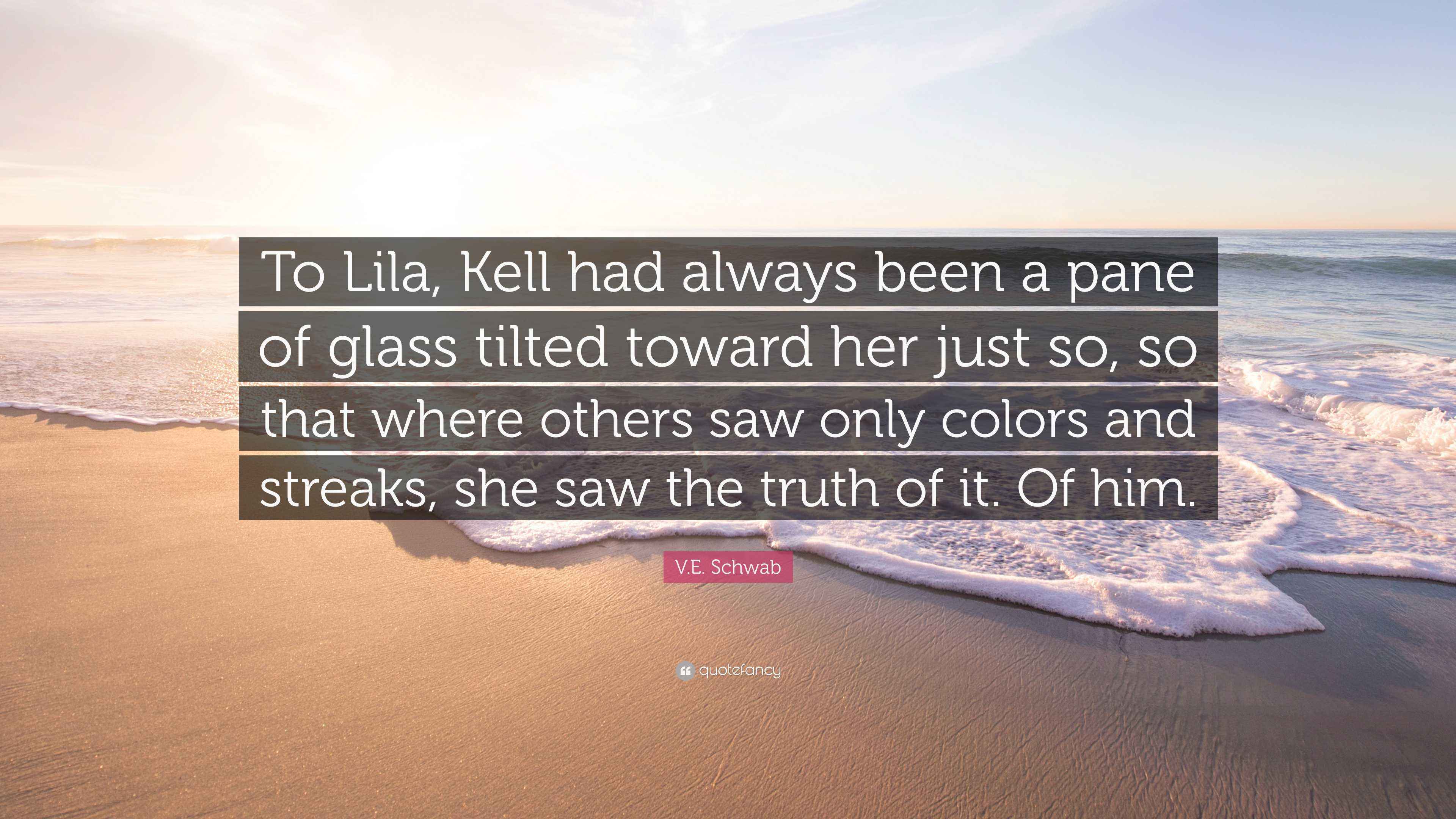 V.E. Schwab Quote: “To Lila, Kell had always been a pane of glass ...