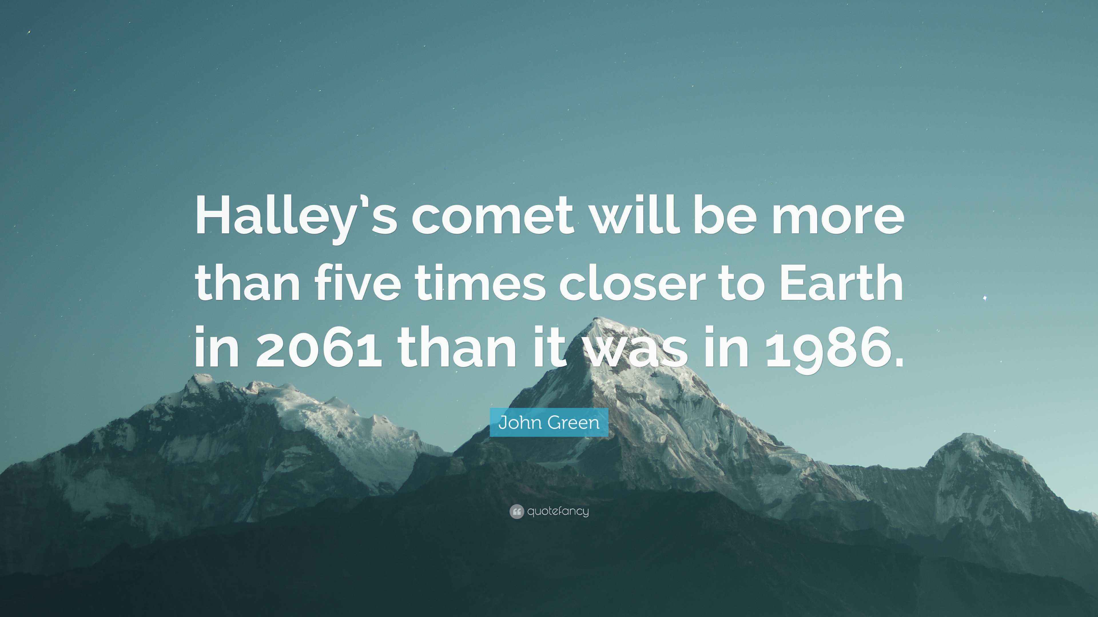 John Green Quote: “Halley’s comet will be more than five times closer ...