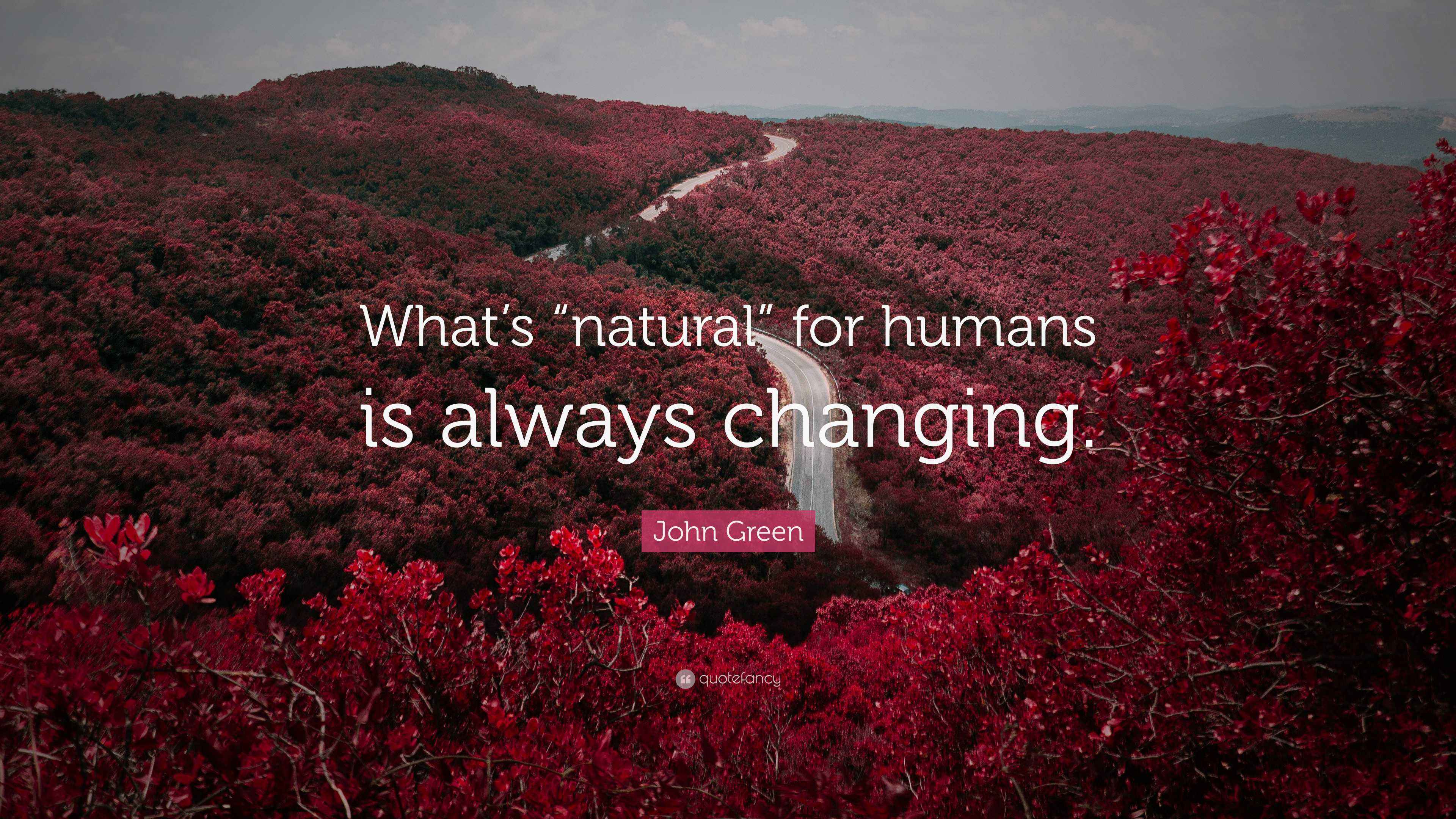 John Green Quote: “What’s “natural” for humans is always changing.”