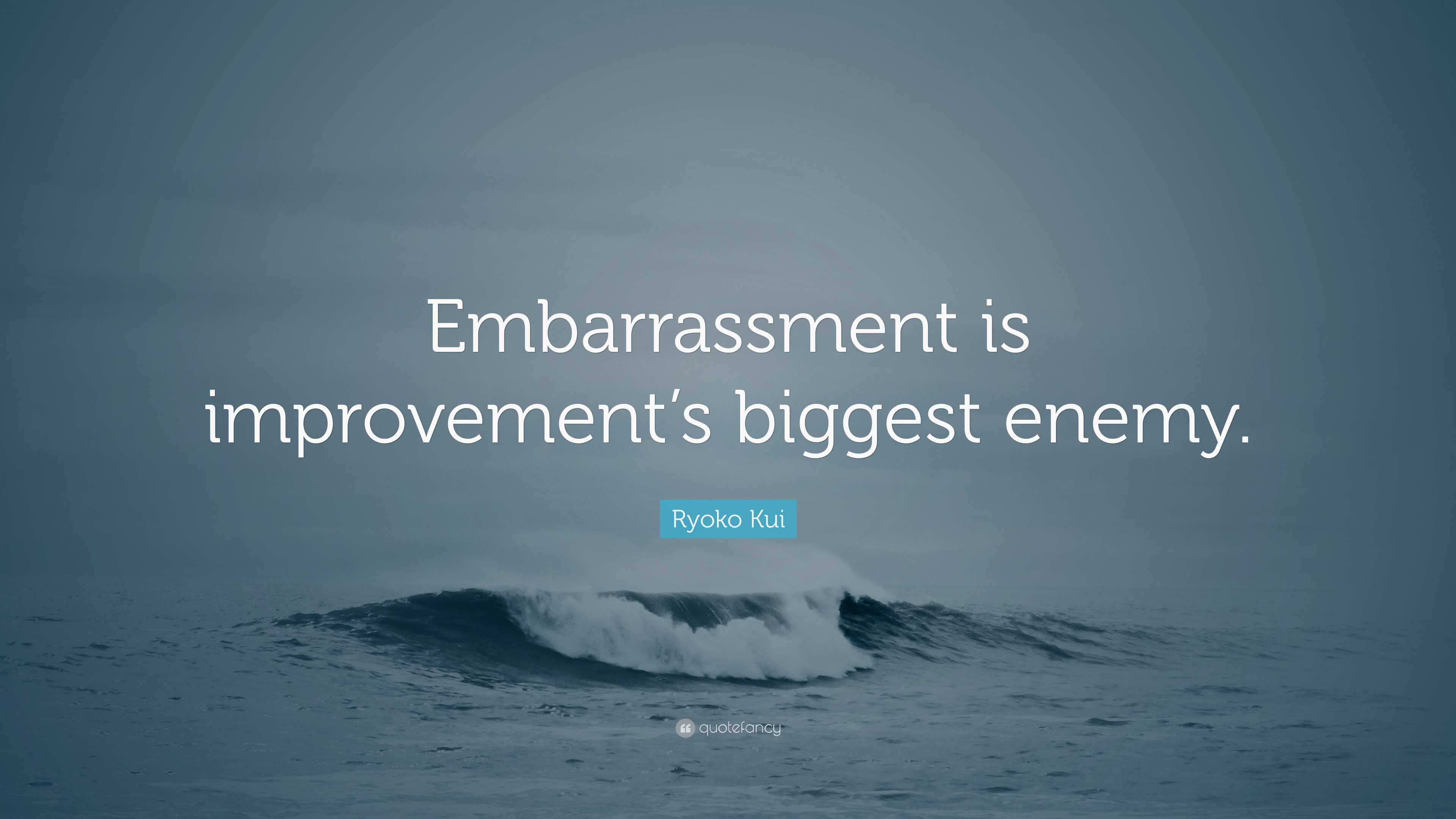 Ryoko Kui Quote: “Embarrassment is improvement’s biggest enemy.”