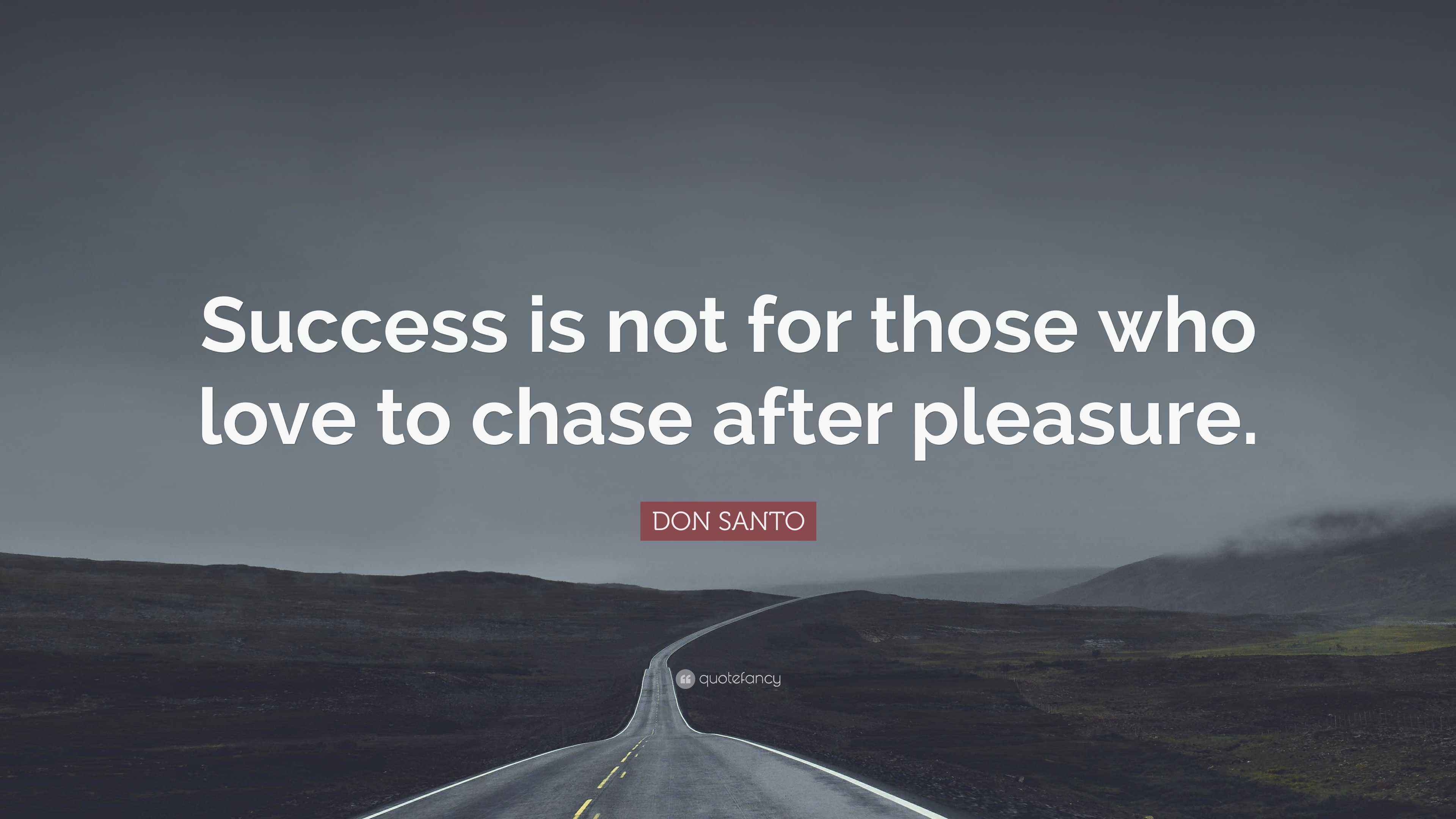 DON SANTO Quote: “Success is not for those who love to chase after ...
