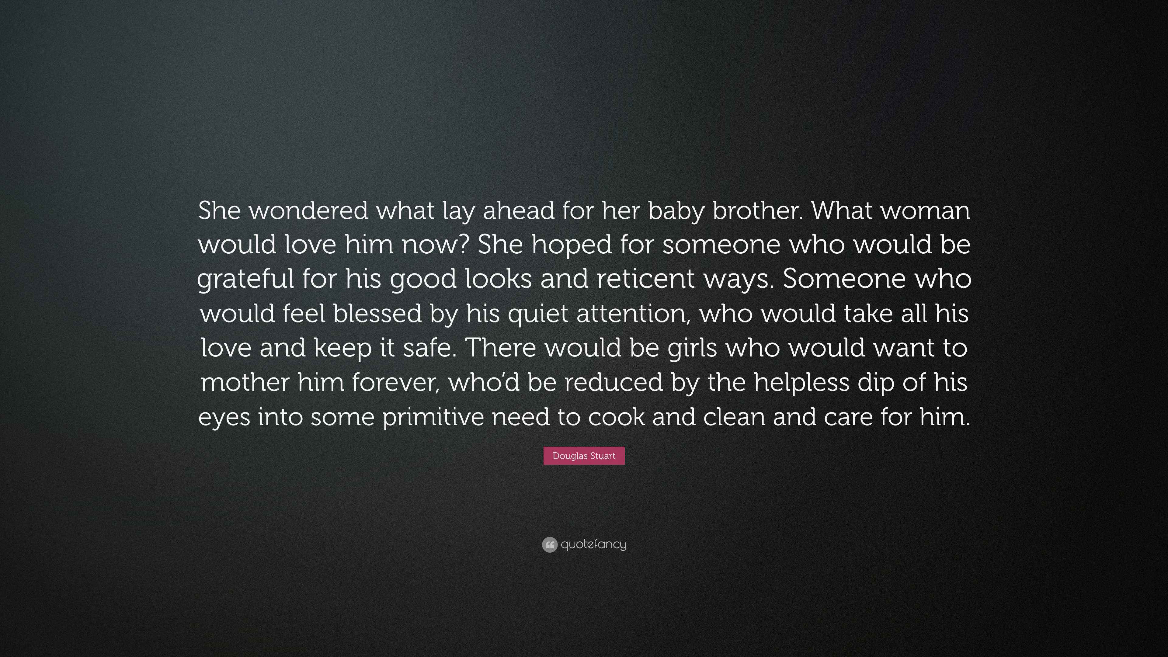 Douglas Stuart Quote: “She wondered what lay ahead for her baby brother ...