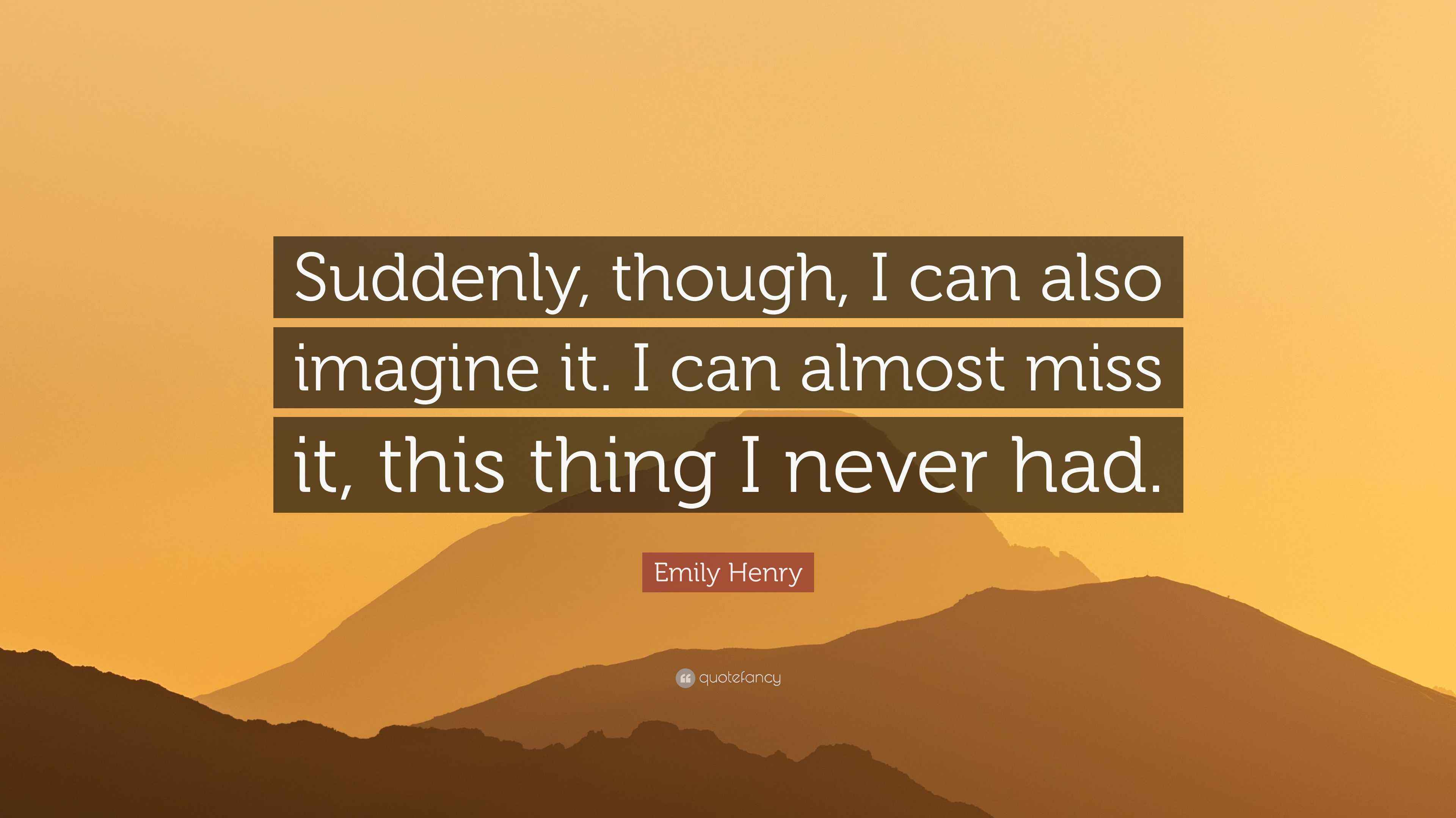 Emily Henry Quote: “Suddenly, though, I can also imagine it. I can ...