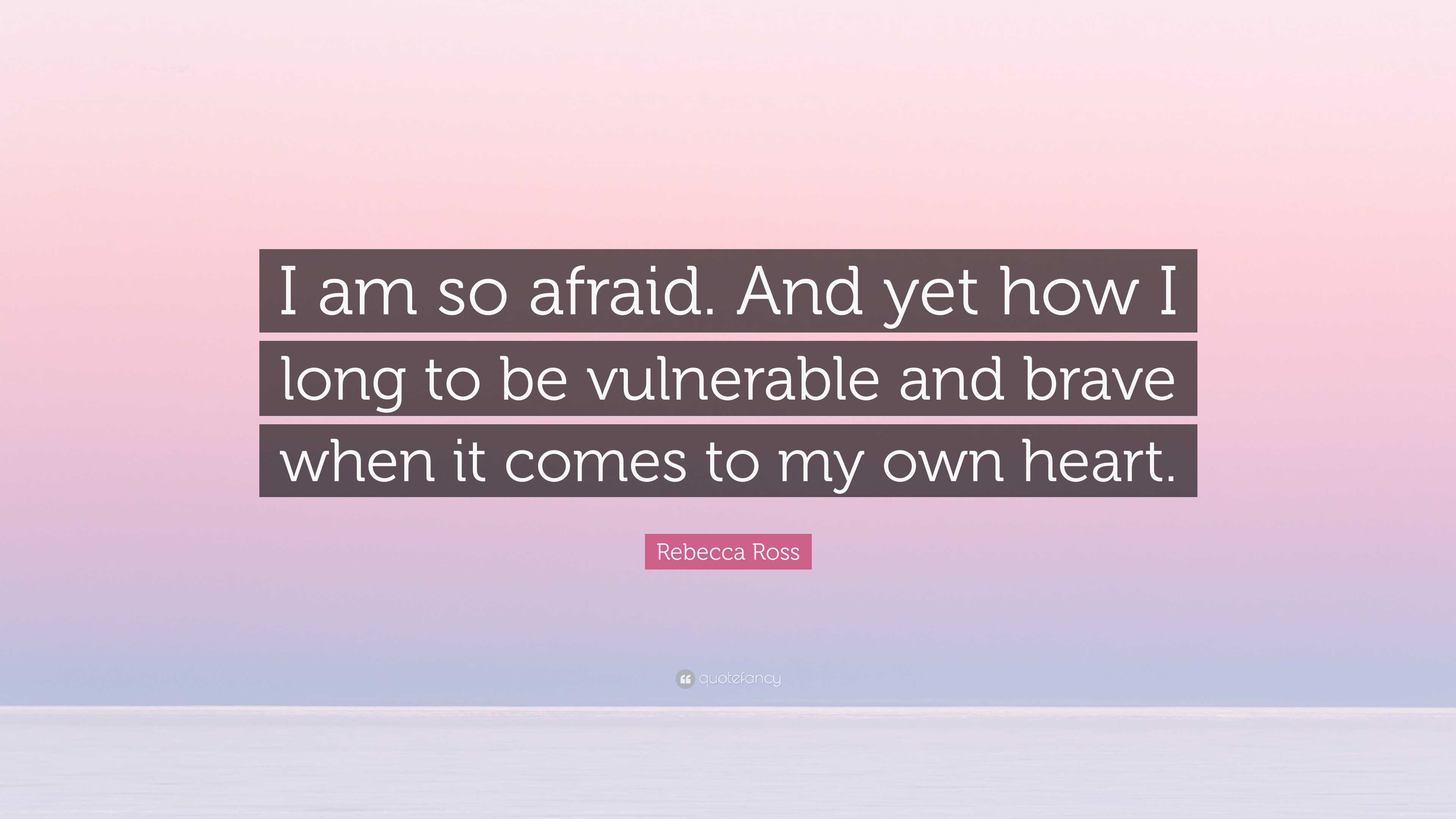 Rebecca Ross Quote: “I am so afraid. And yet how I long to be ...