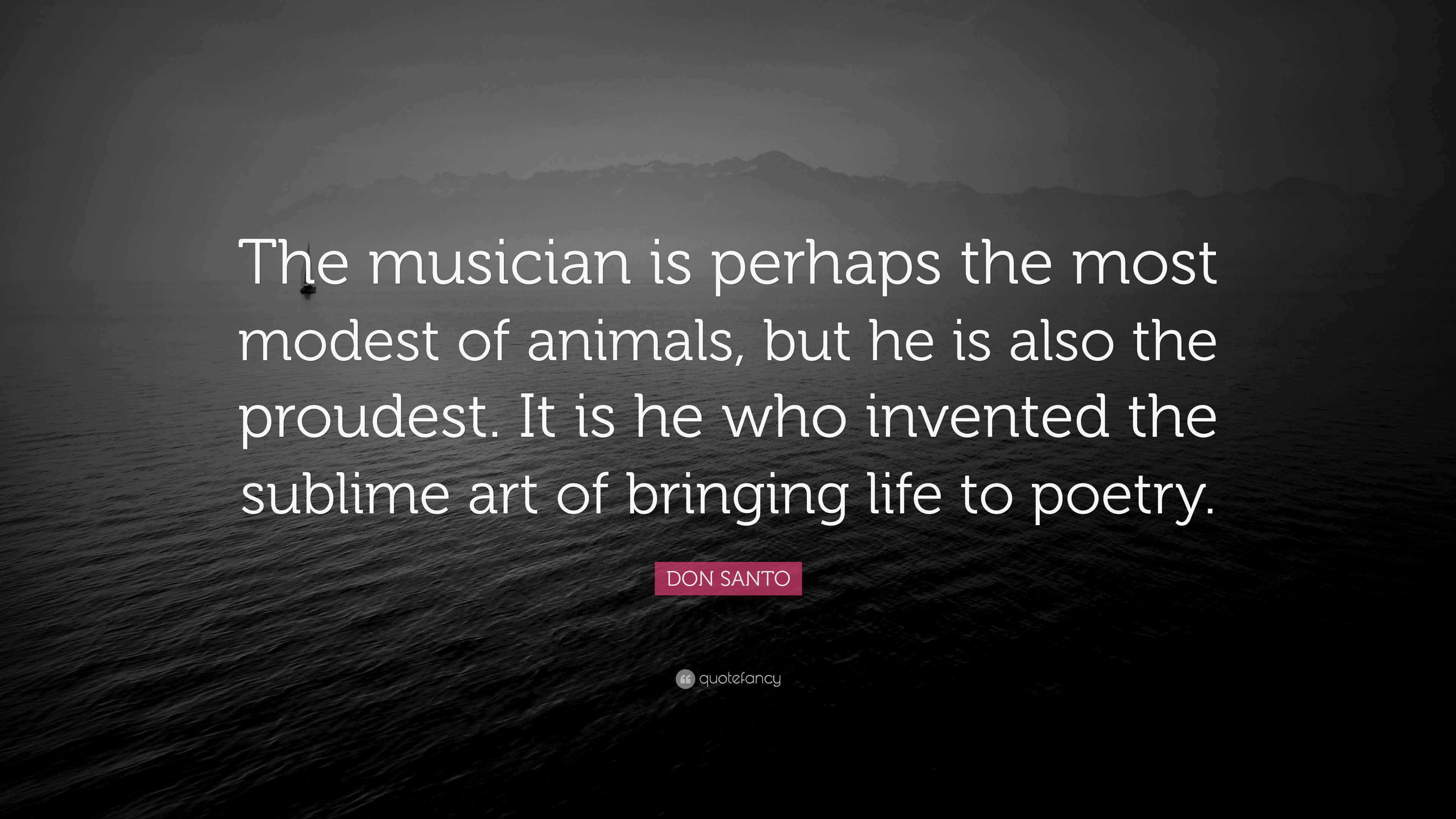 DON SANTO Quote: “The musician is perhaps the most modest of animals ...