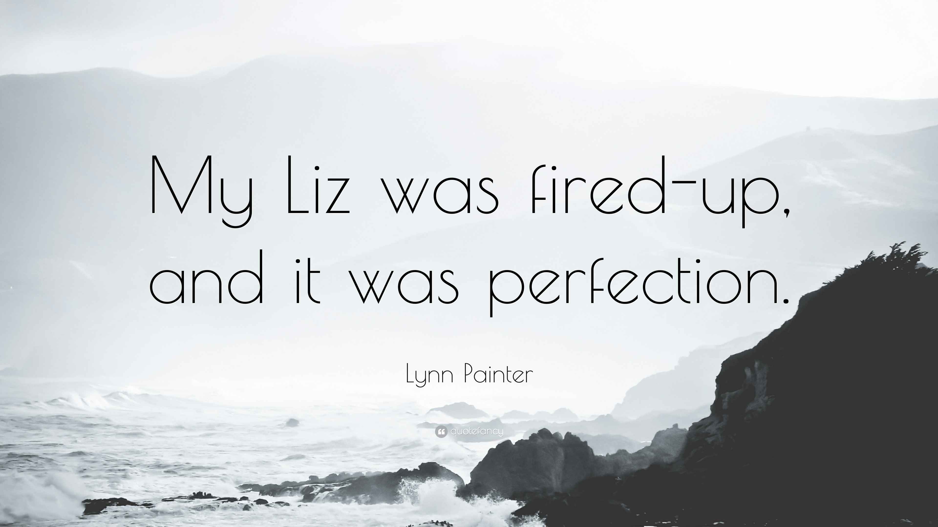 Lynn Painter Quote: “My Liz was fired-up, and it was perfection.”